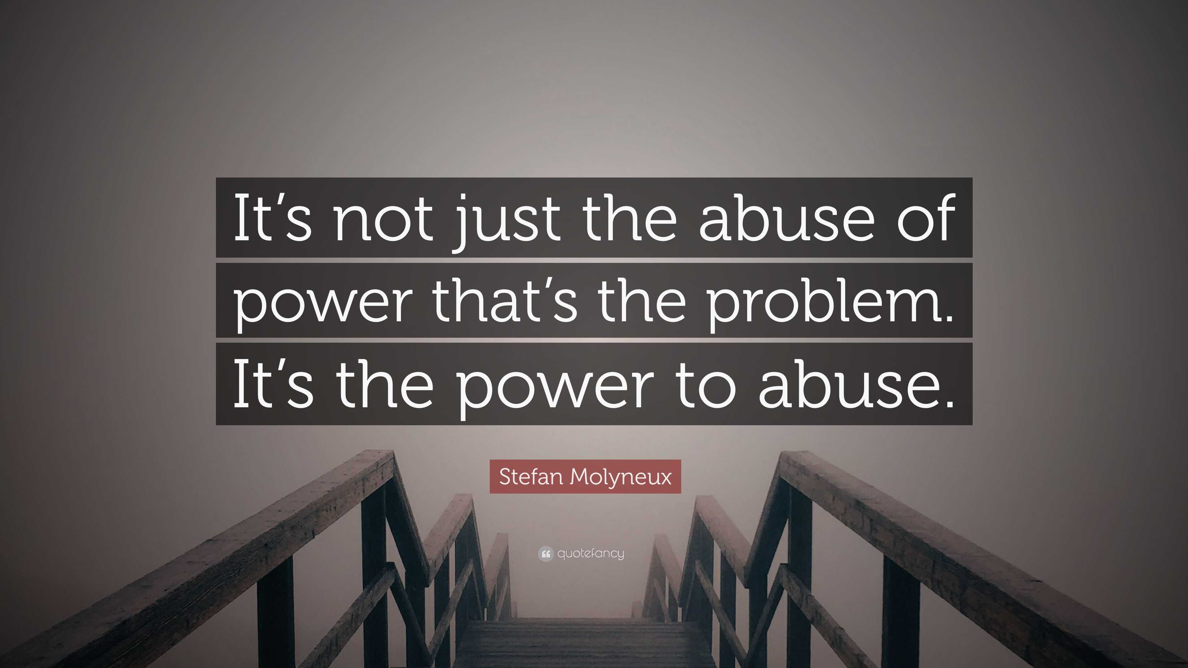 Stefan Molyneux Quote: “It’s not just the abuse of power that’s the ...