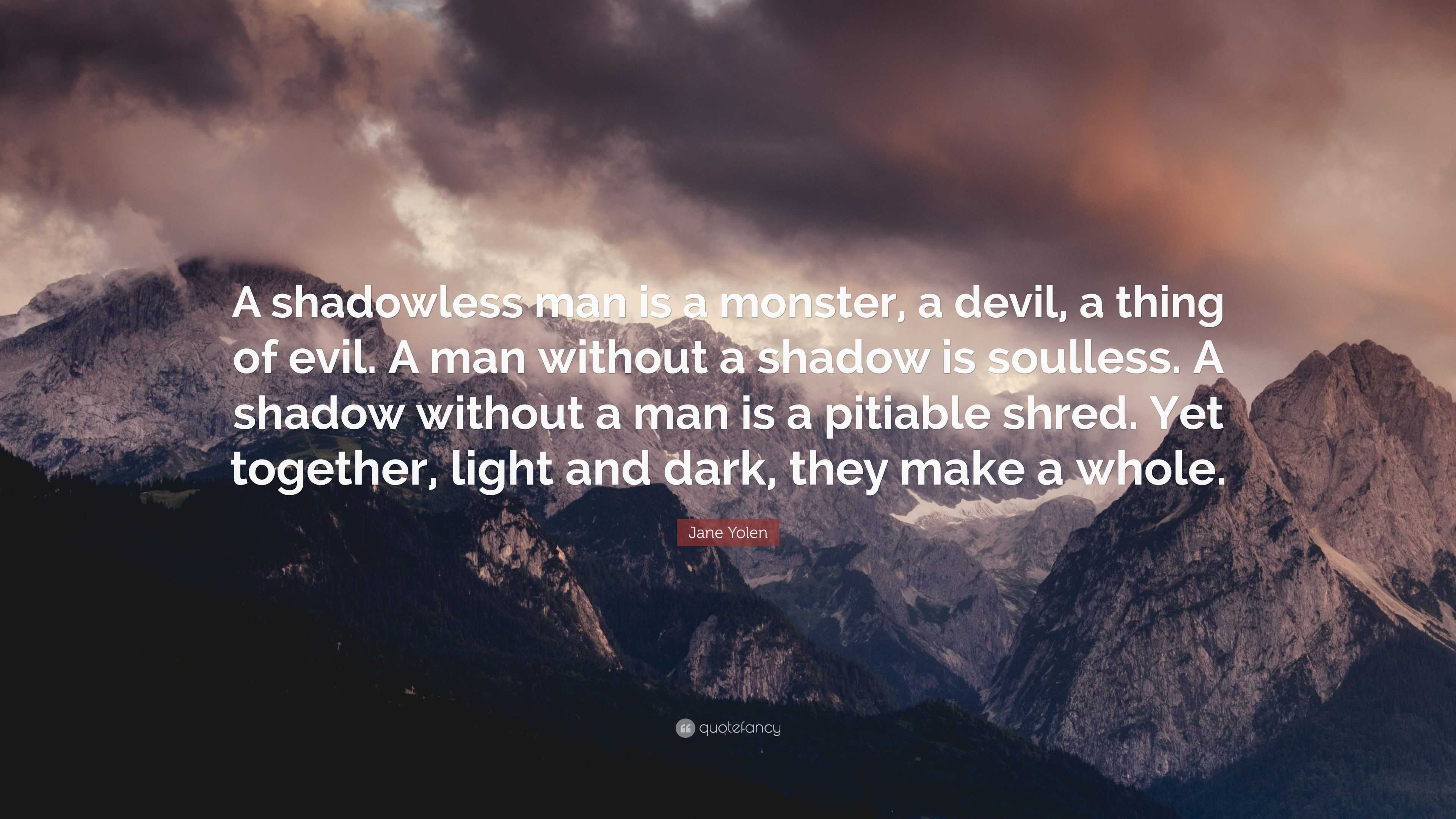 Jane Yolen Quote: “A shadowless man is a monster, a devil, a thing of ...