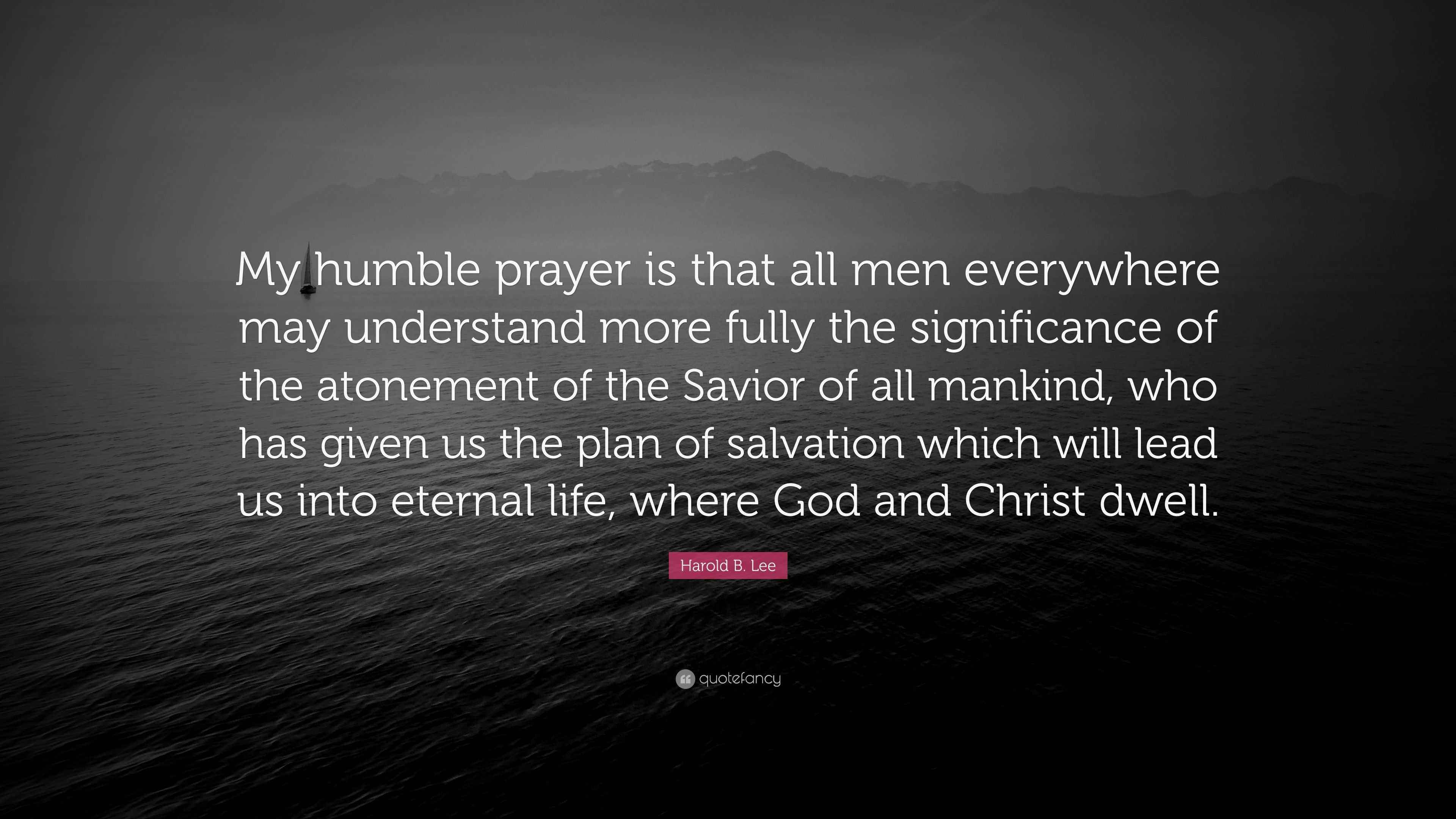 Harold B. Lee Quote: “My humble prayer is that all men everywhere may ...
