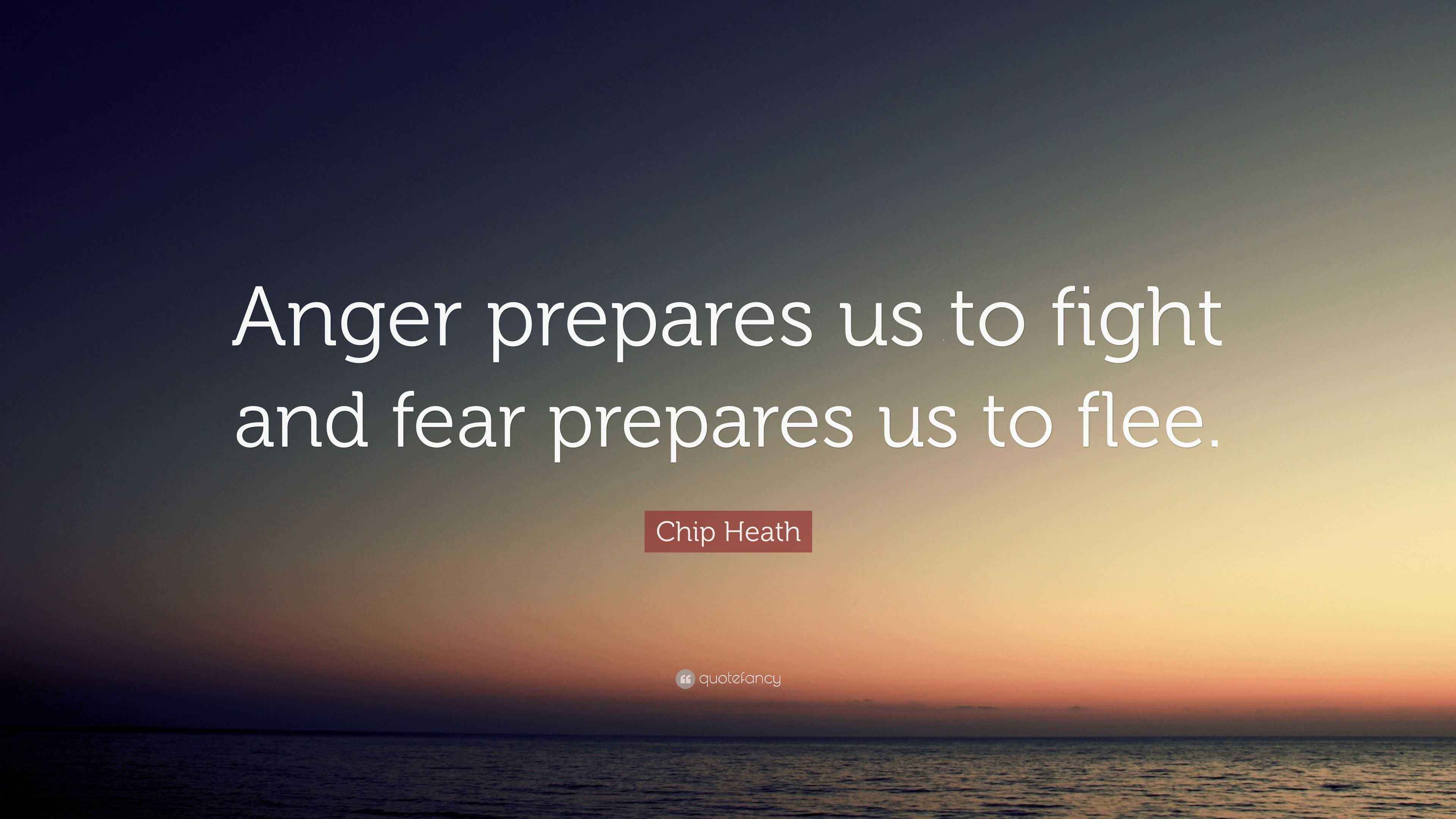 Chip Heath Quote: “Anger prepares us to fight and fear prepares us to ...