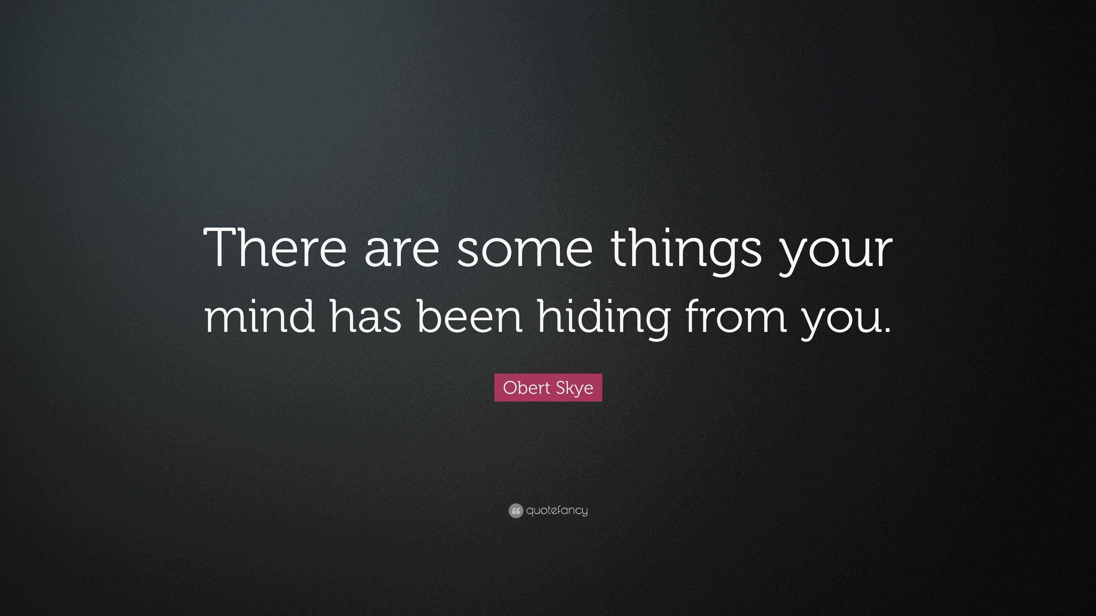 Obert Skye Quote: “There are some things your mind has been hiding from ...