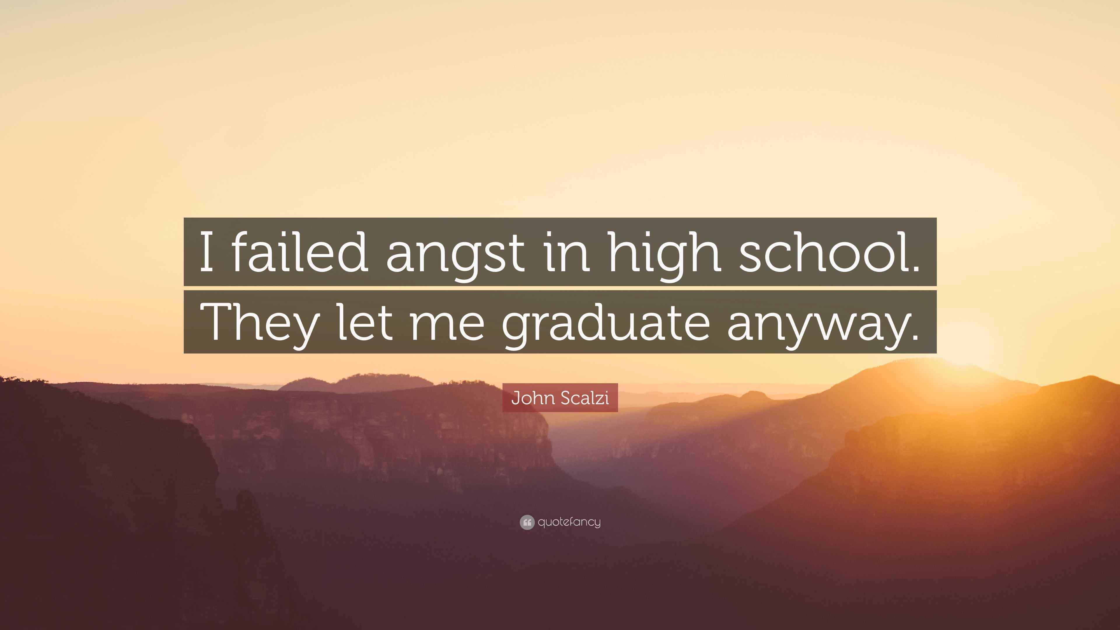 John Scalzi Quote: “I failed angst in high school. They let me graduate ...
