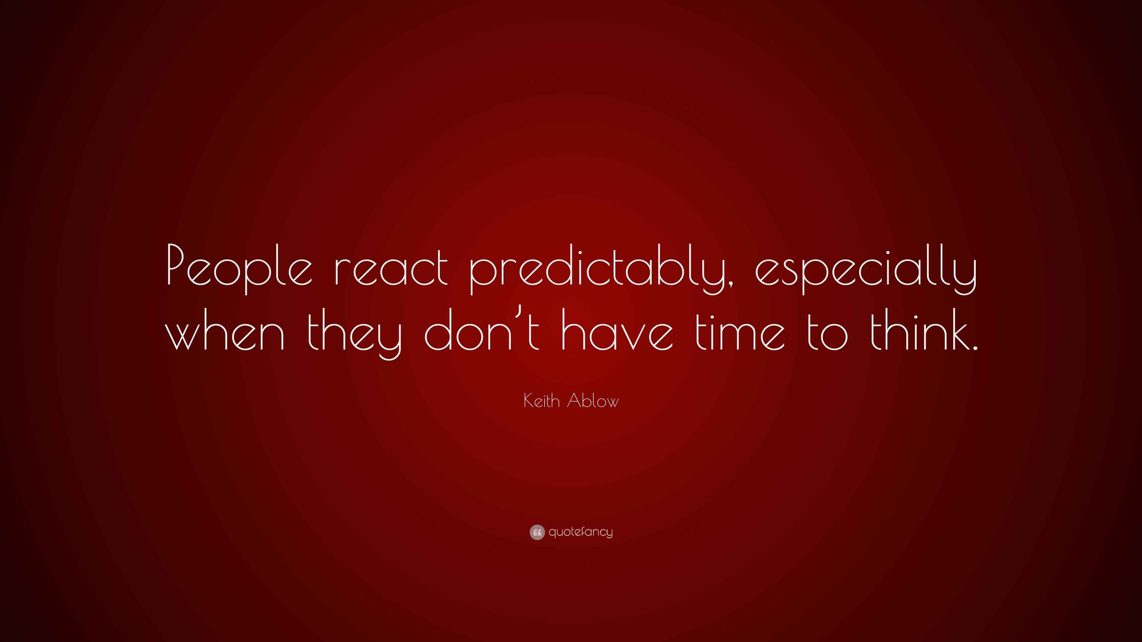 Keith Ablow Quote: “People react predictably, especially when they don ...
