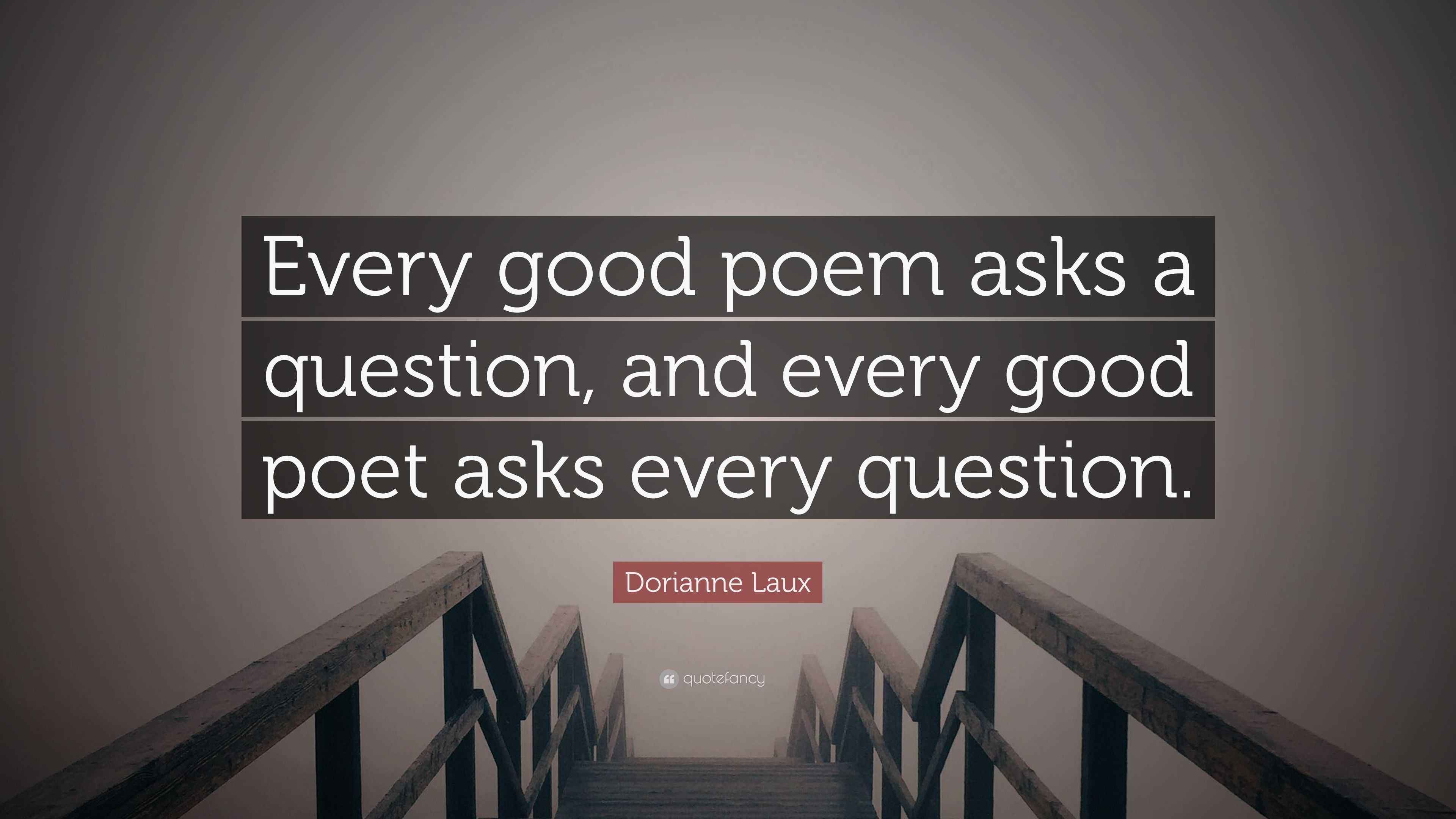 Dorianne Laux Quote: “Every good poem asks a question, and every good ...