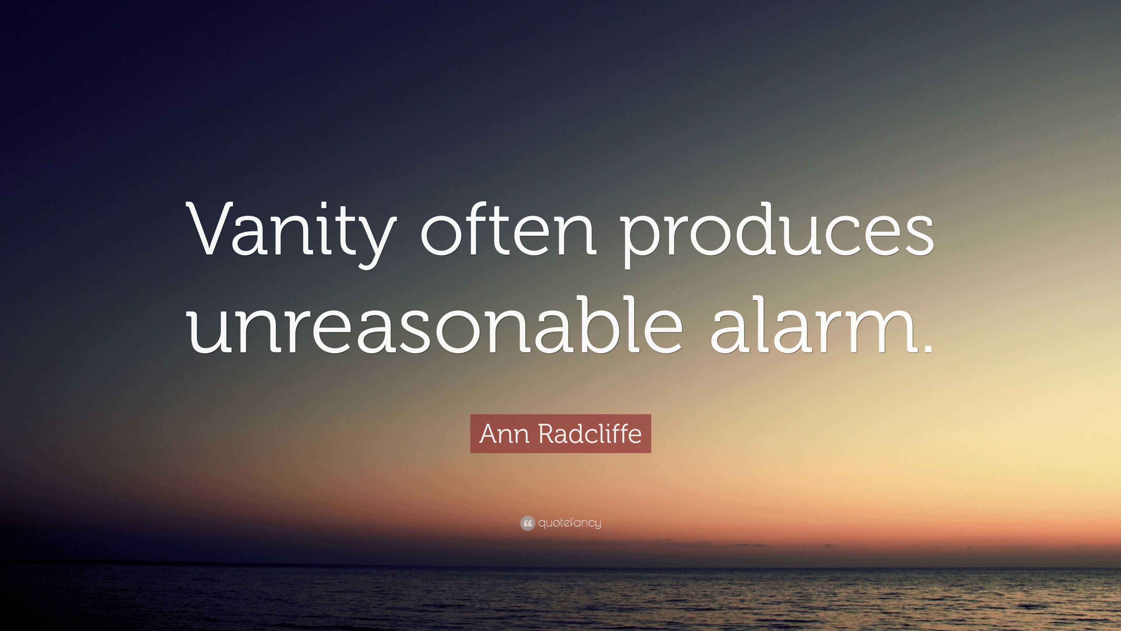 Ann Radcliffe Quote: “Vanity often produces unreasonable alarm.”