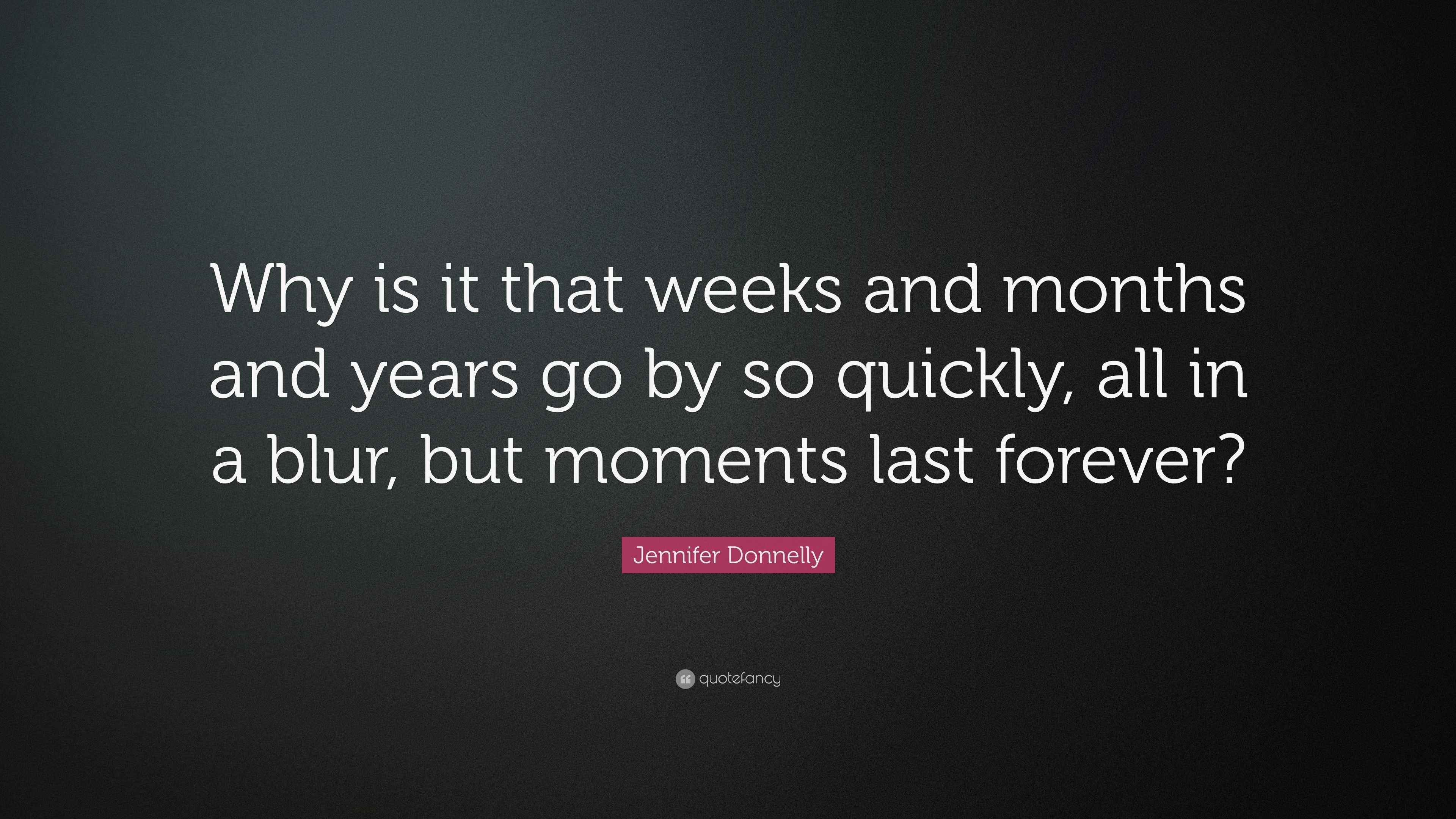 Jennifer Donnelly Quote: “Why is it that weeks and months and years go ...