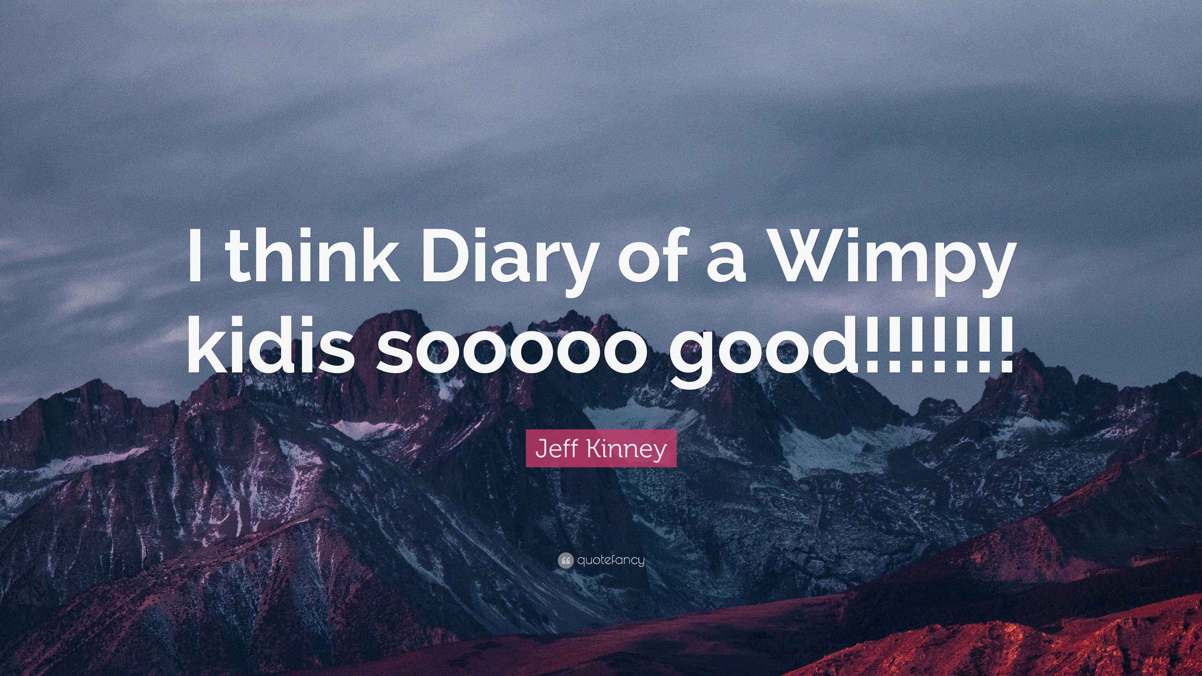 Jeff Kinney Quote: “I think Diary of a Wimpy kidis sooooo good!!!!!!!”