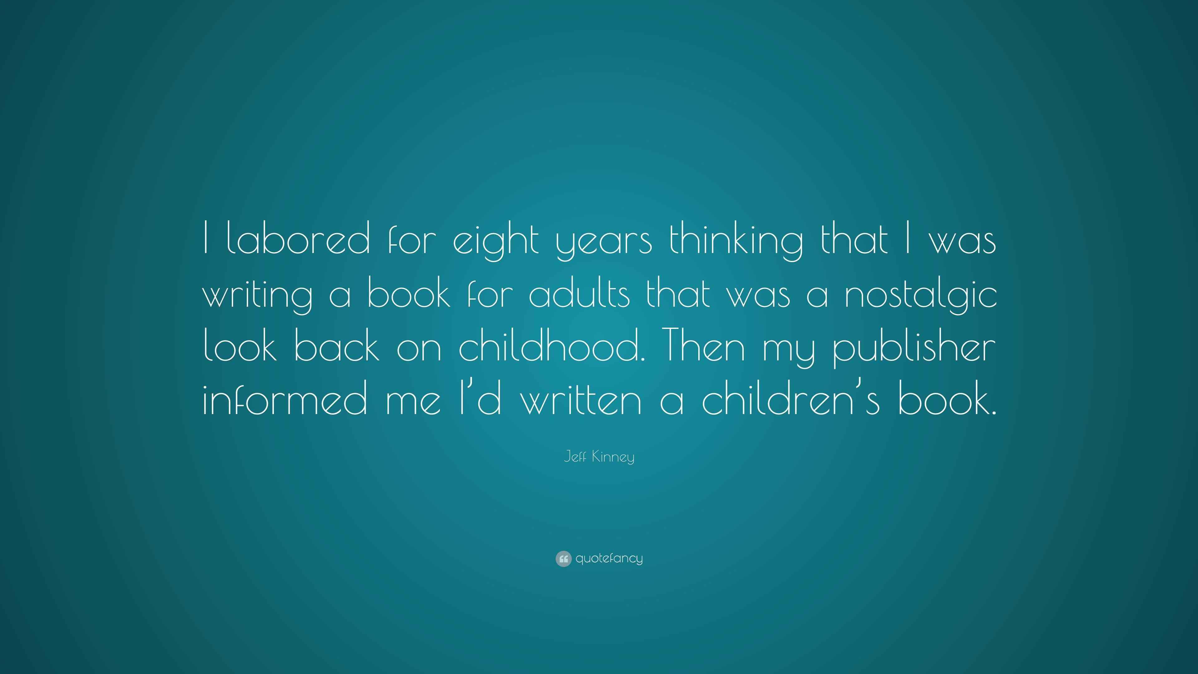 Jeff Kinney Quote: “I labored for eight years thinking that I was ...