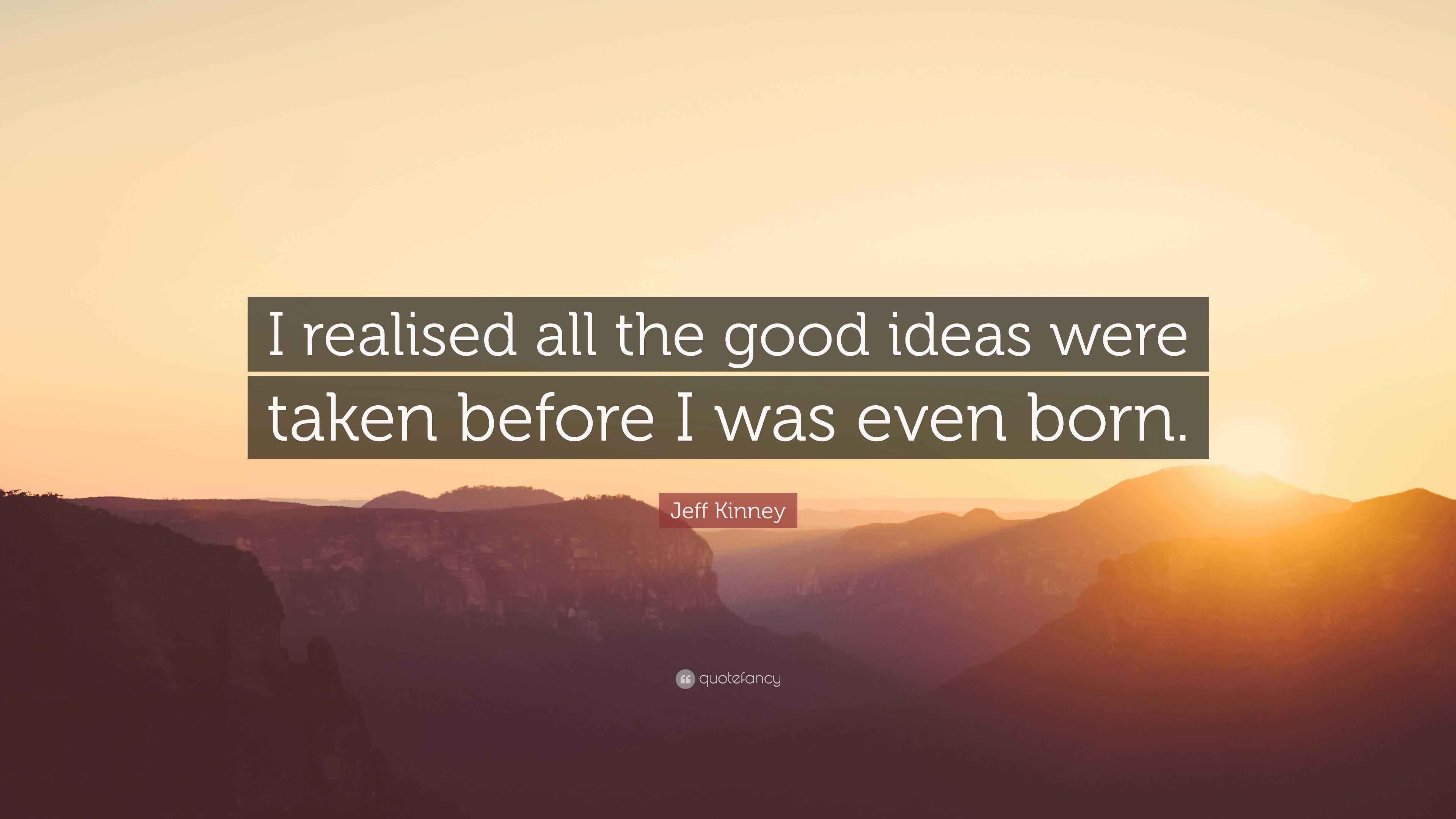 Jeff Kinney Quote: “I realised all the good ideas were taken before I ...