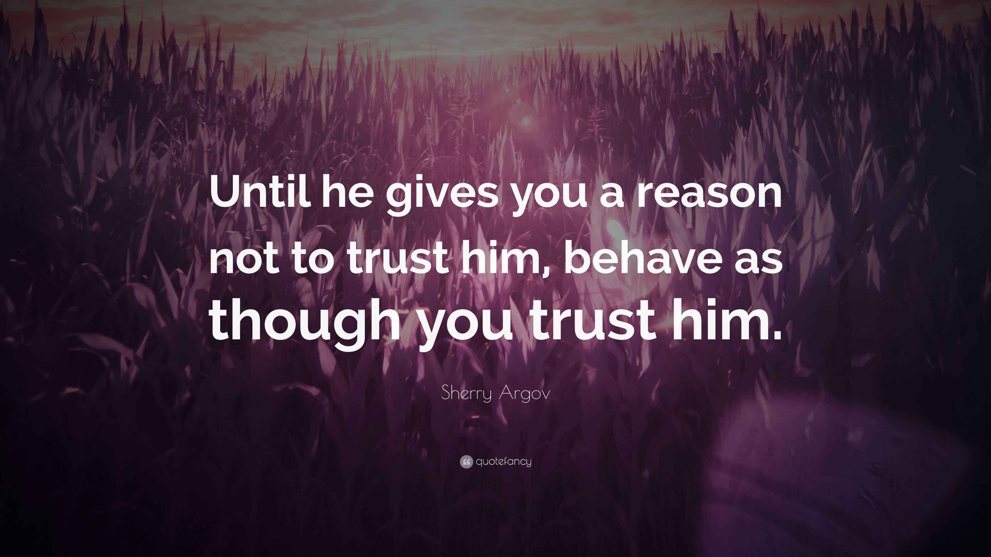 Sherry Argov Quote: “Until he gives you a reason not to trust him ...