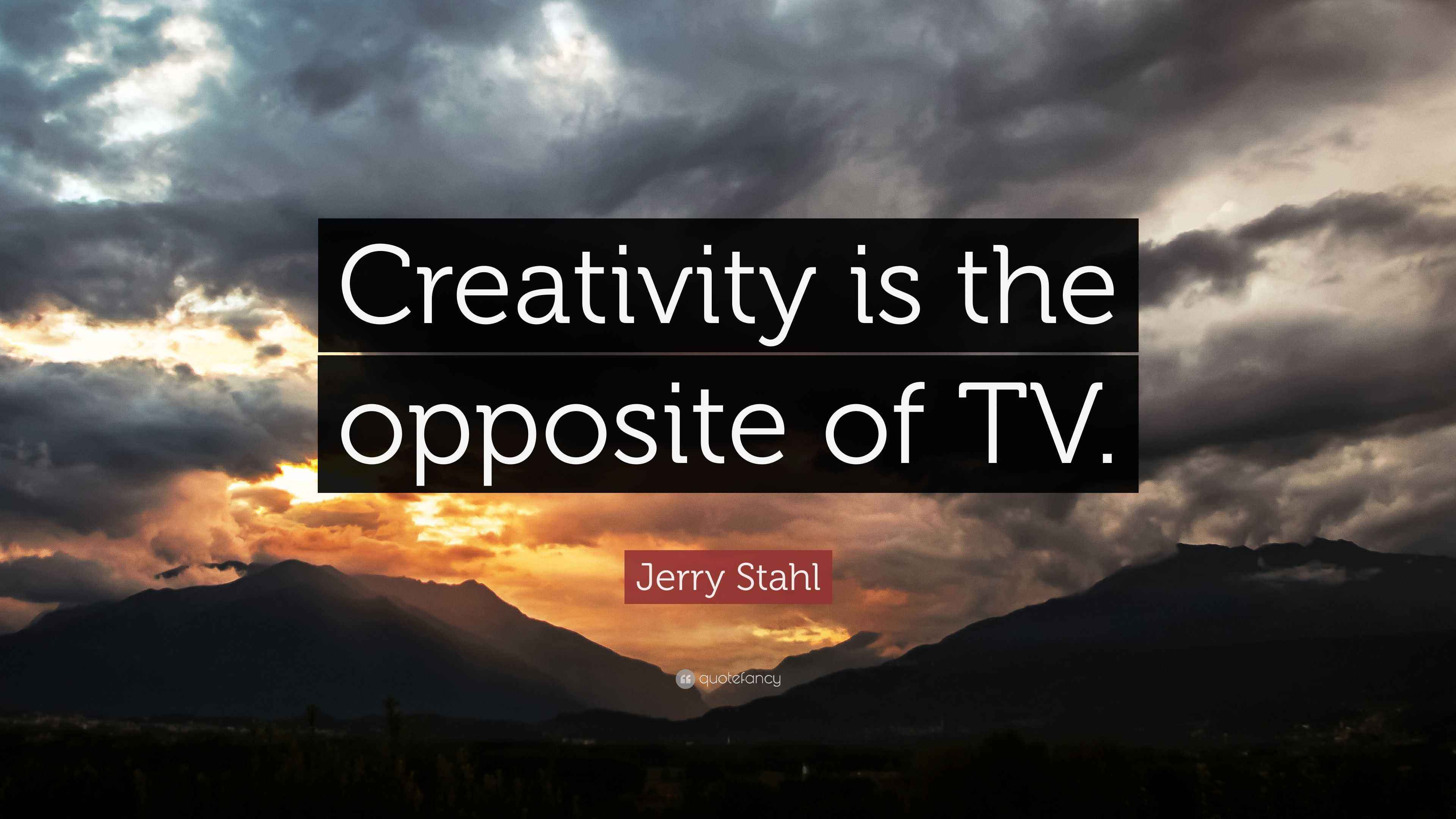 Jerry Stahl Quote: “Creativity is the opposite of TV.”