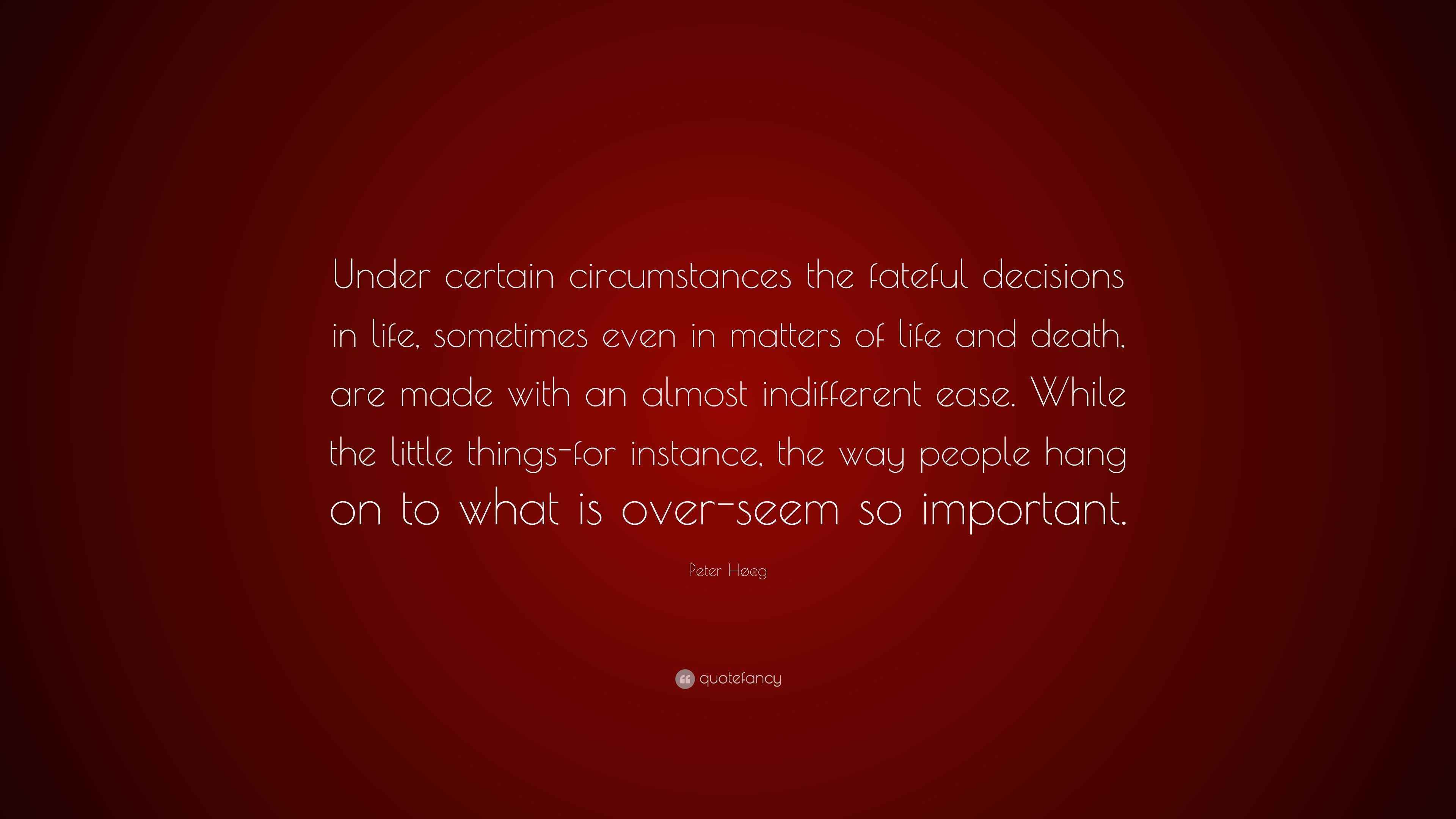 Peter Høeg Quote: “Under certain circumstances the fateful decisions in ...