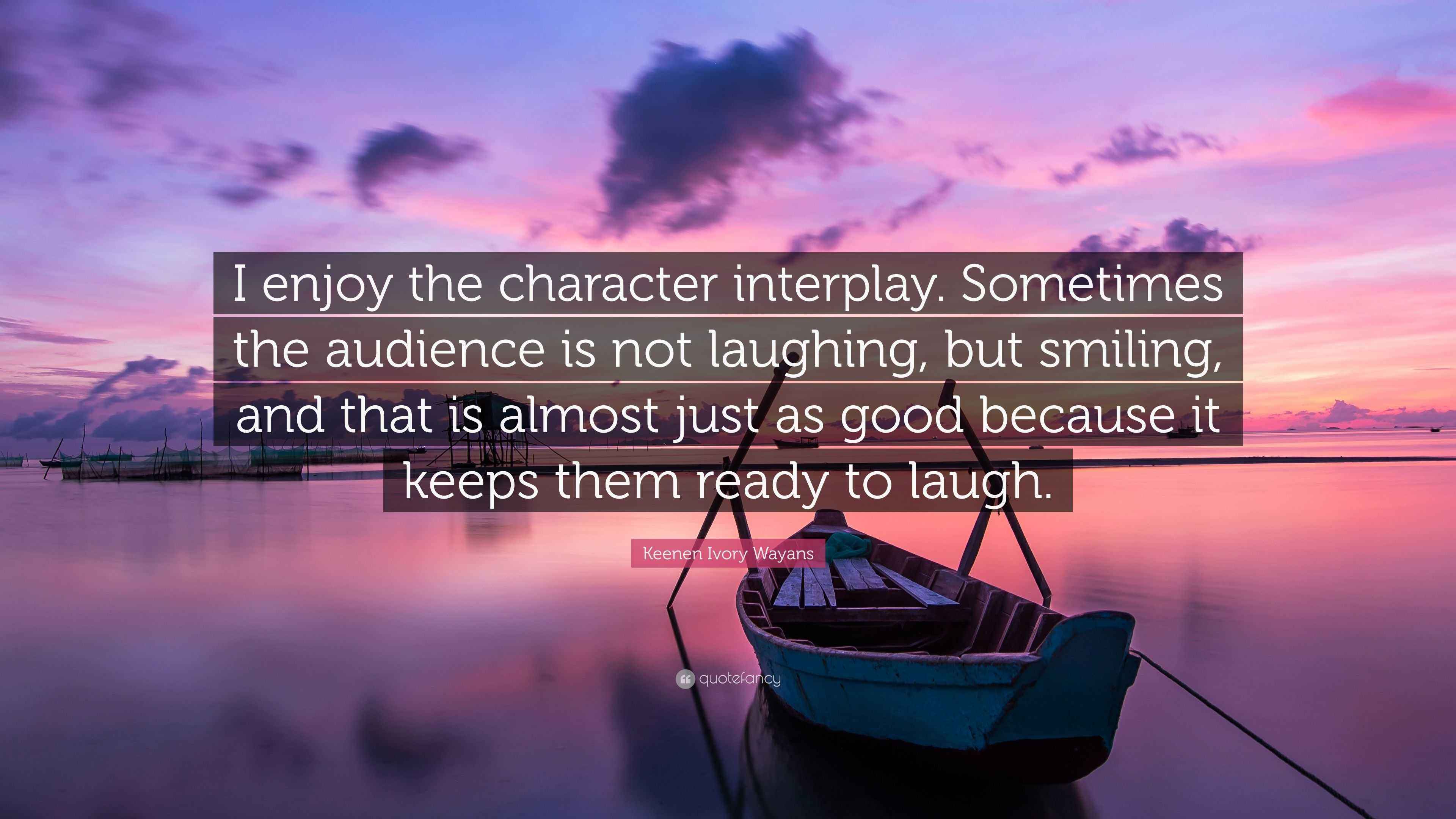 Keenen Ivory Wayans Quote: “I enjoy the character interplay. Sometimes ...