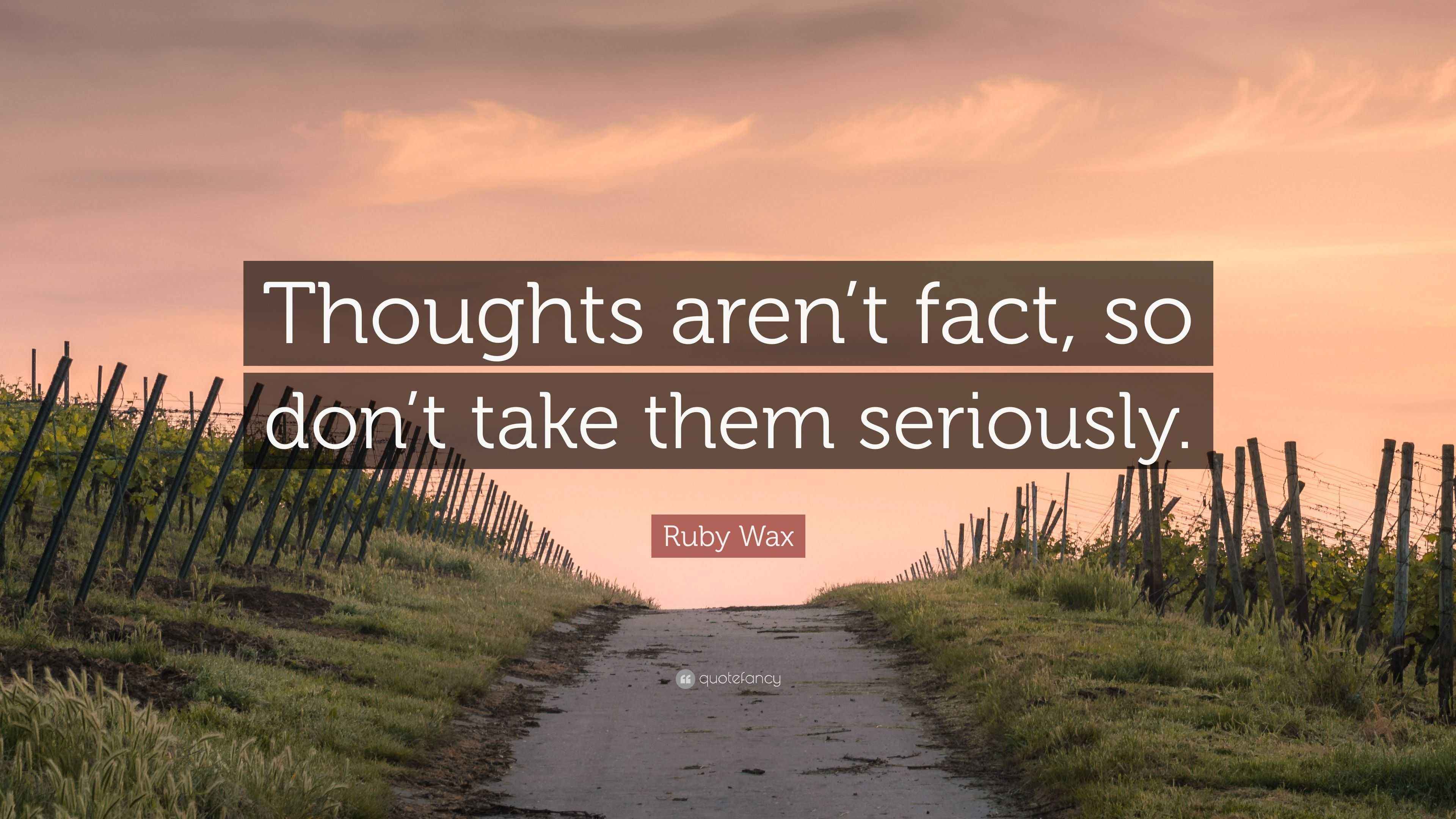 Ruby Wax Quote: “Thoughts aren’t fact, so don’t take them seriously.”
