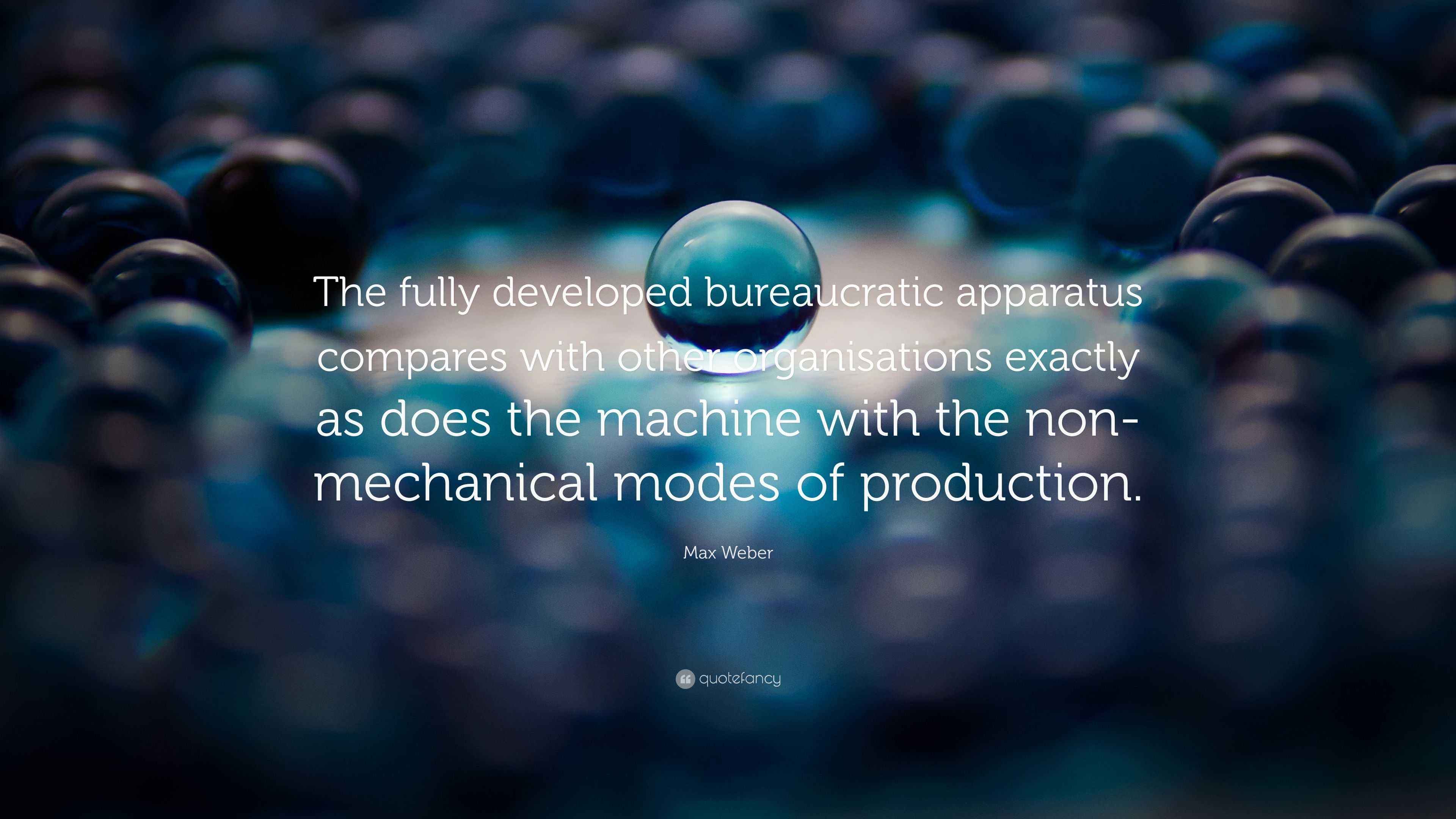 Max Weber Quote: “The fully developed bureaucratic apparatus compares ...