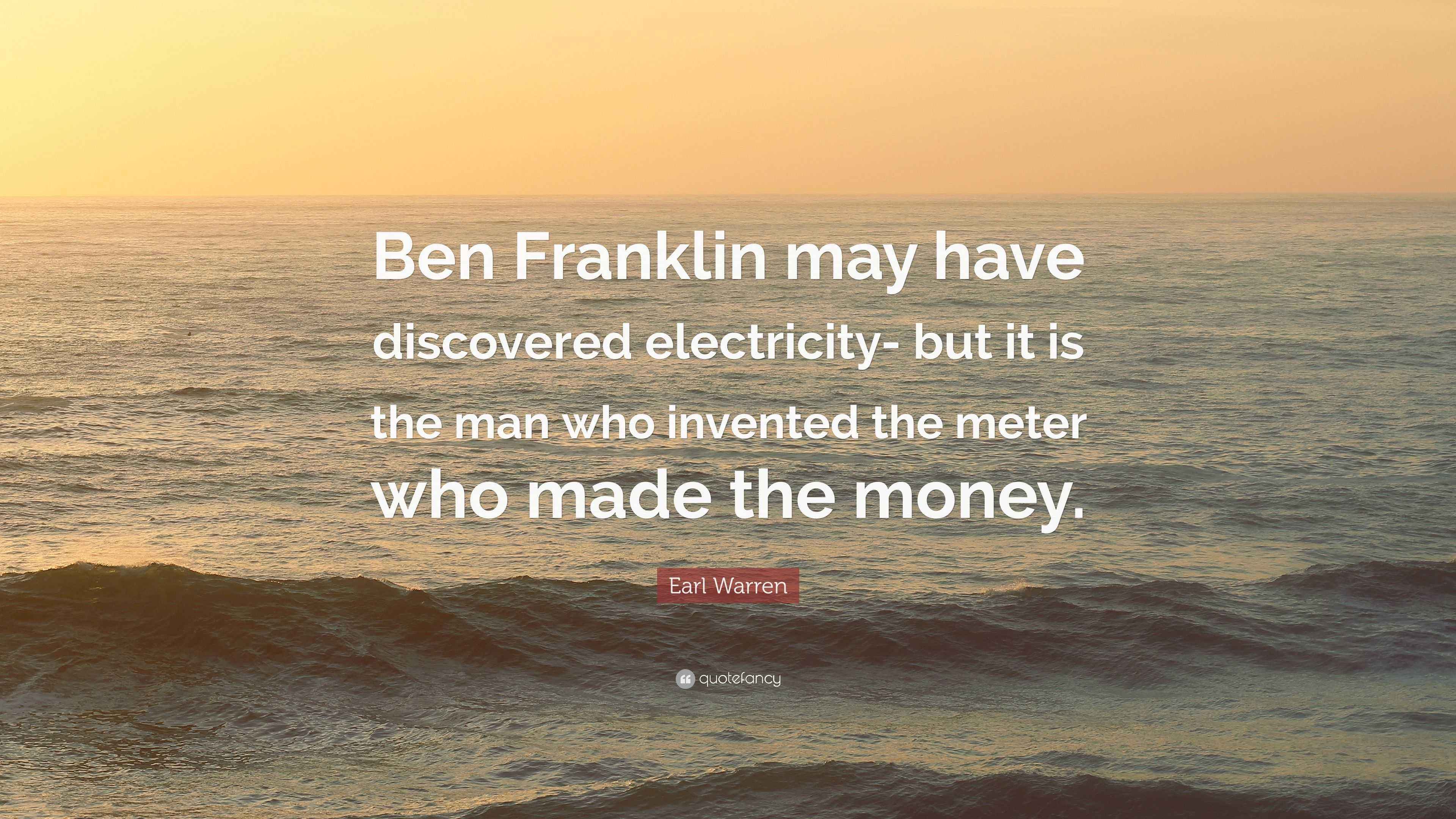 Earl Warren Quote: “Ben Franklin may have discovered electricity- but ...