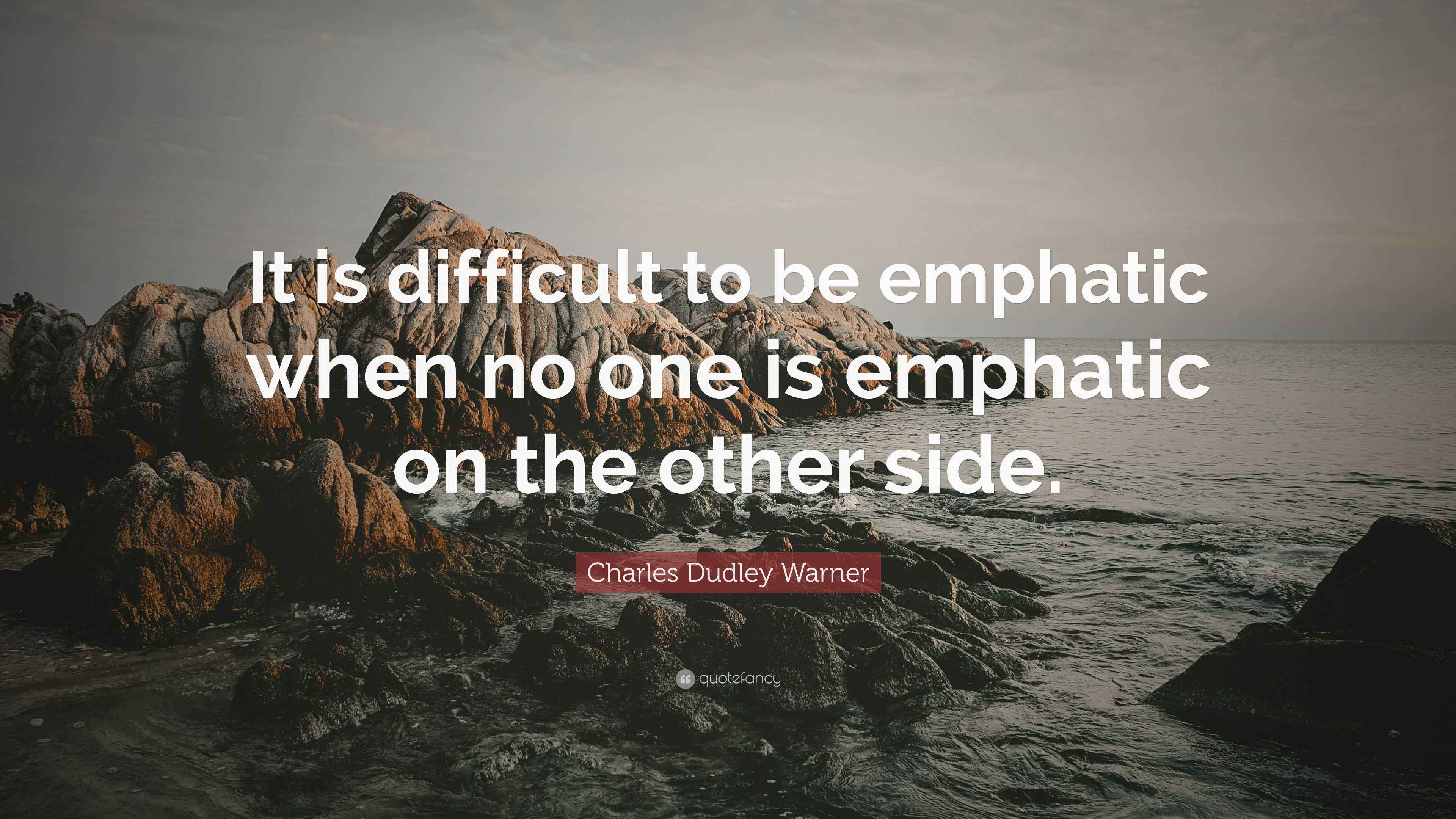 Charles Dudley Warner Quote: “It is difficult to be emphatic when no ...