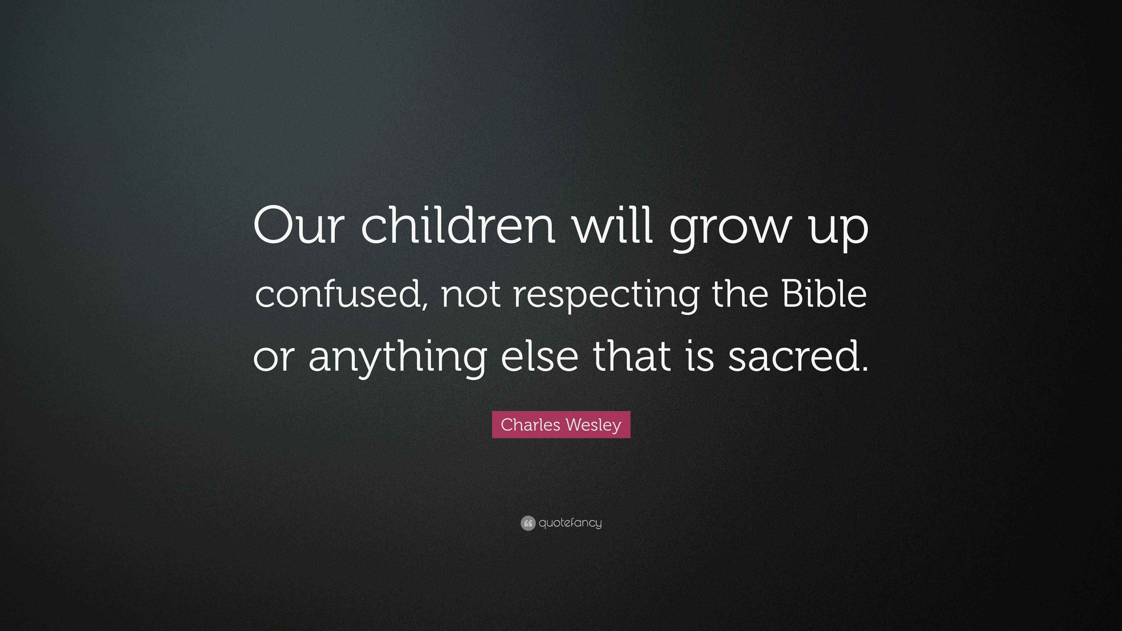 Charles Wesley Quote: “Our children will grow up confused, not ...