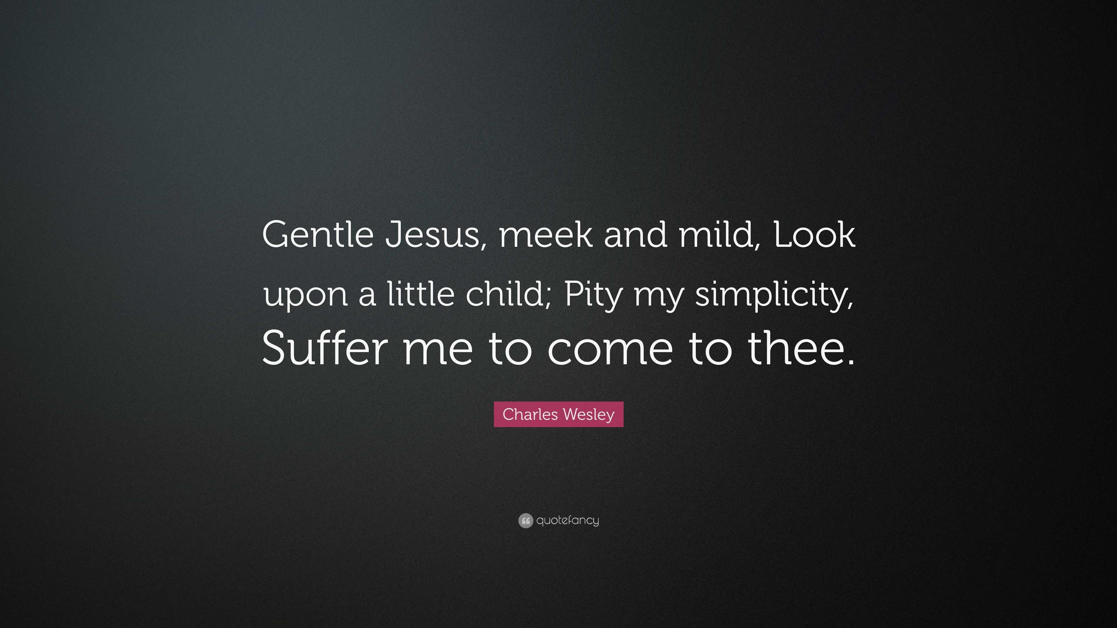 Charles Wesley Quote: “Gentle Jesus, meek and mild, Look upon a little ...