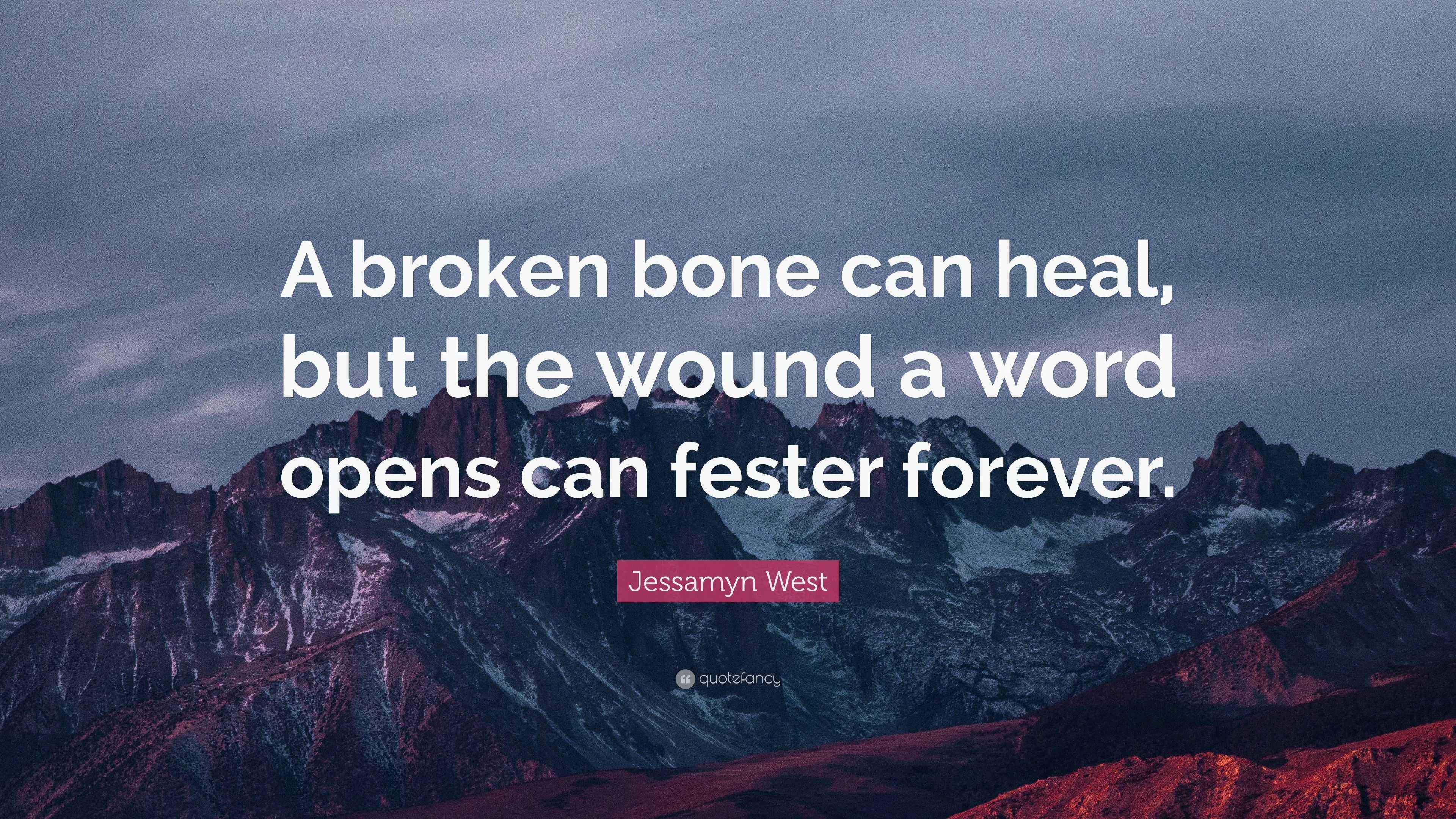 Jessamyn West Quote: “A broken bone can heal, but the wound a word ...