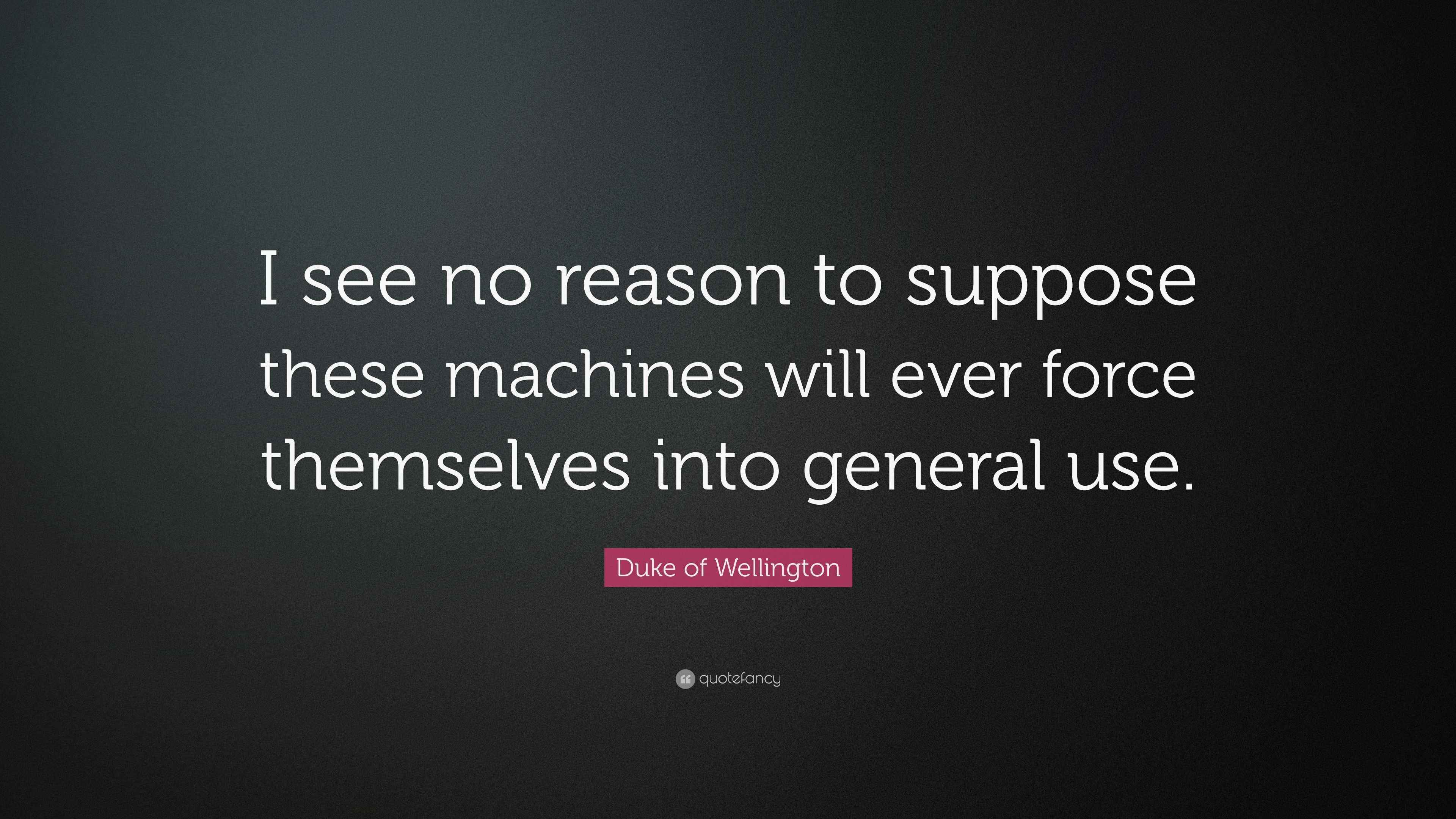 Duke of Wellington Quote: “I see no reason to suppose these machines ...