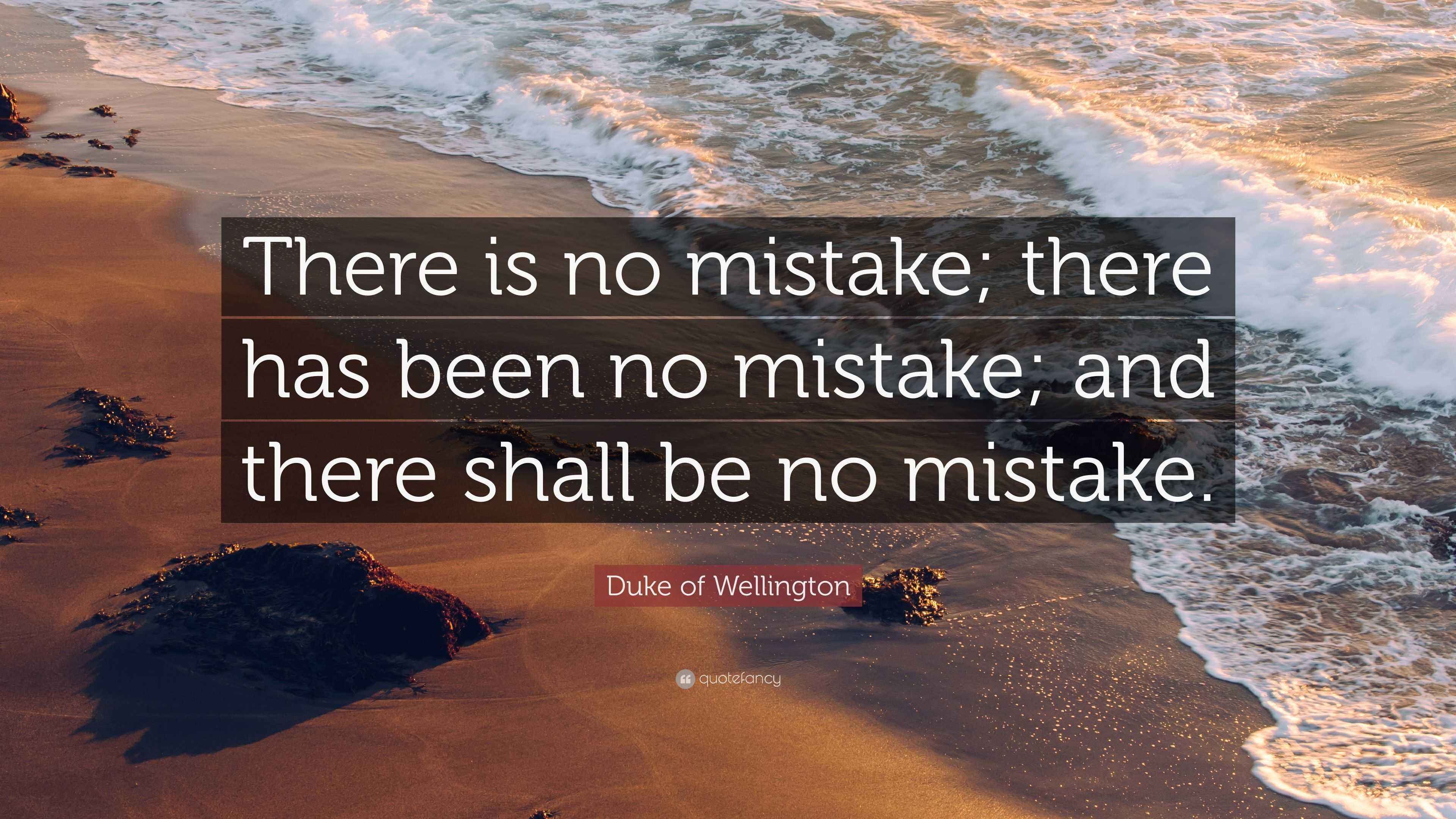 Duke of Wellington Quote: “There is no mistake; there has been no ...