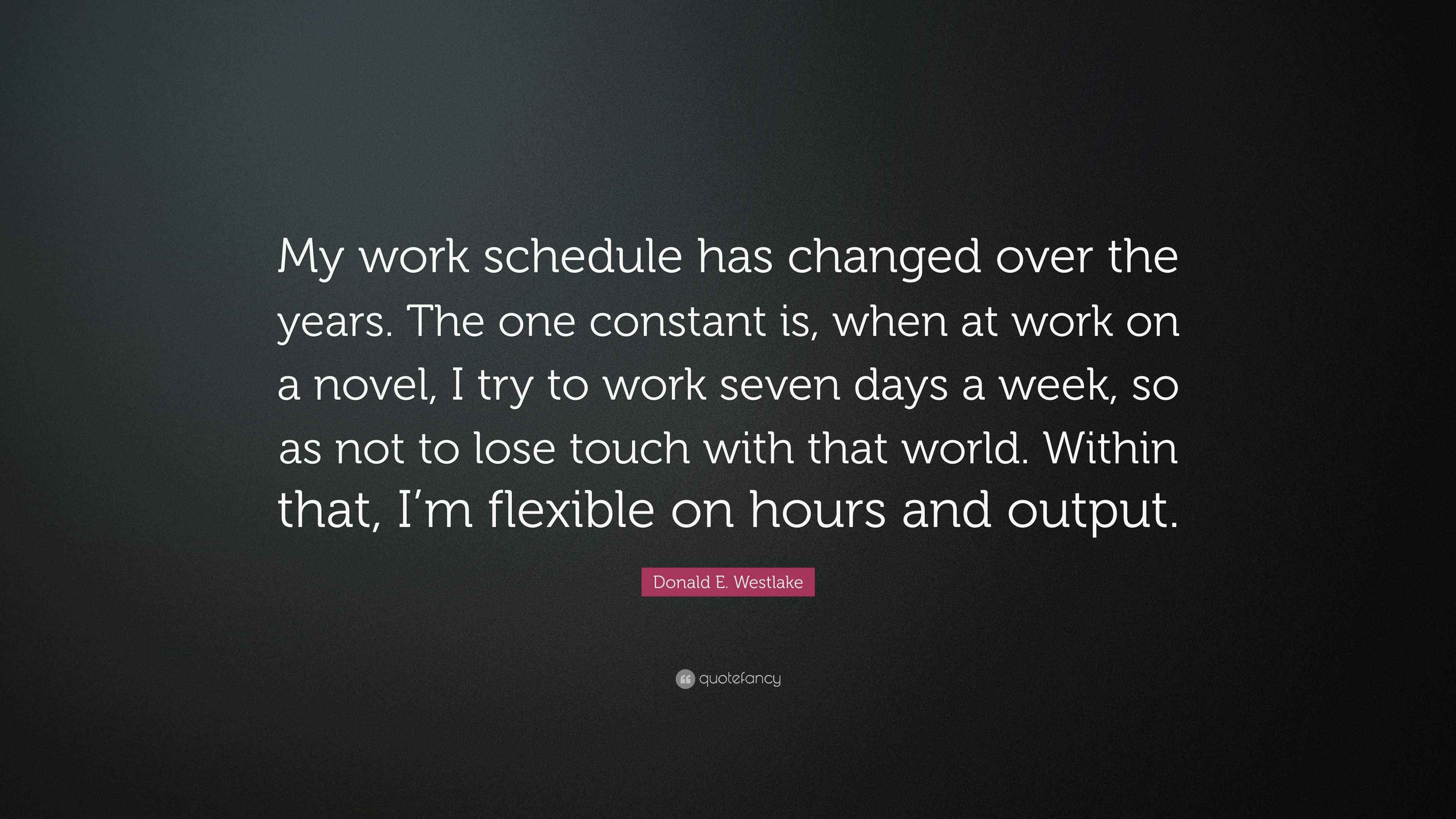 Donald E. Westlake Quote: “My work schedule has changed over the years ...