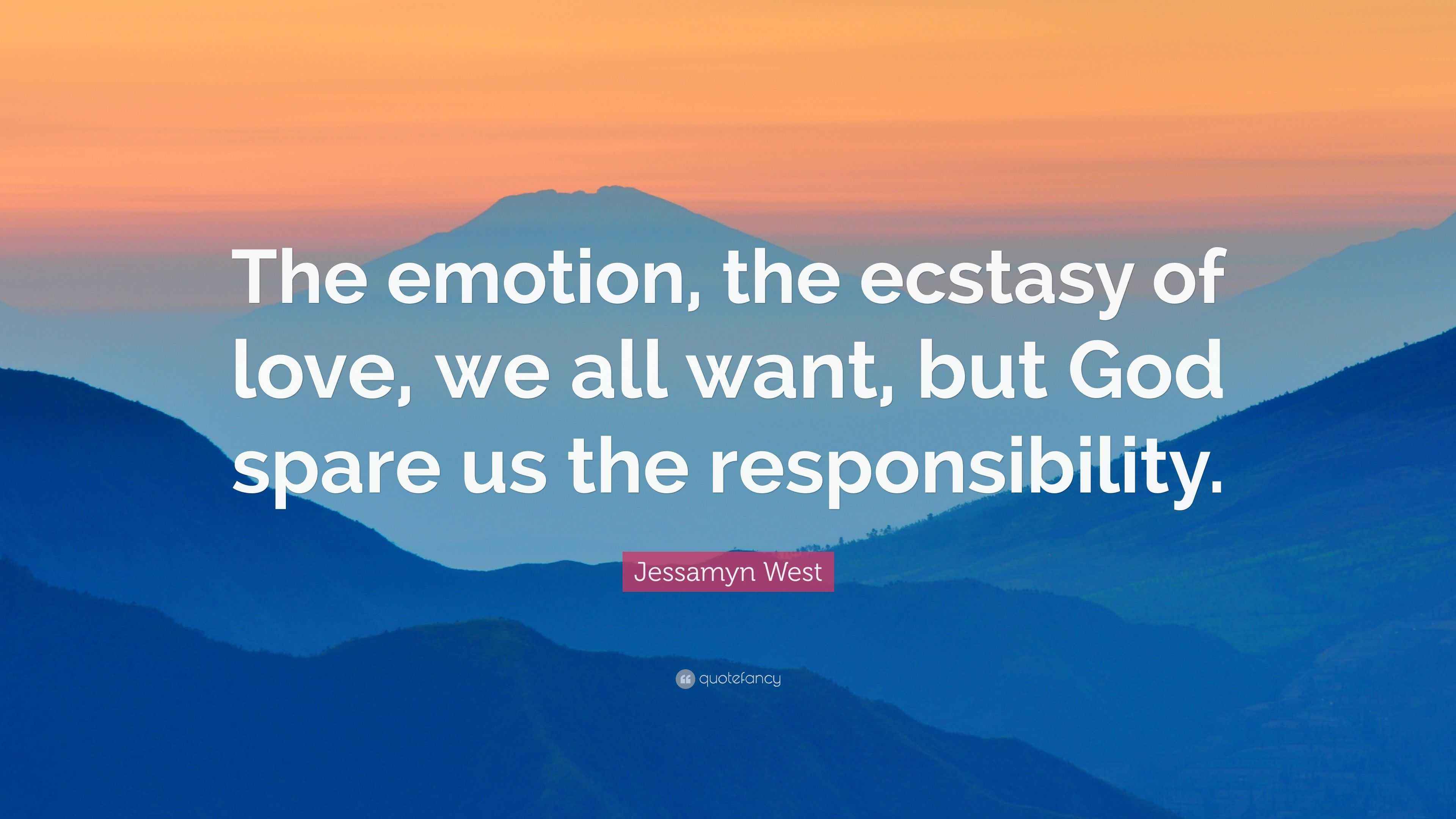 Jessamyn West Quote: “The emotion, the ecstasy of love, we all want ...