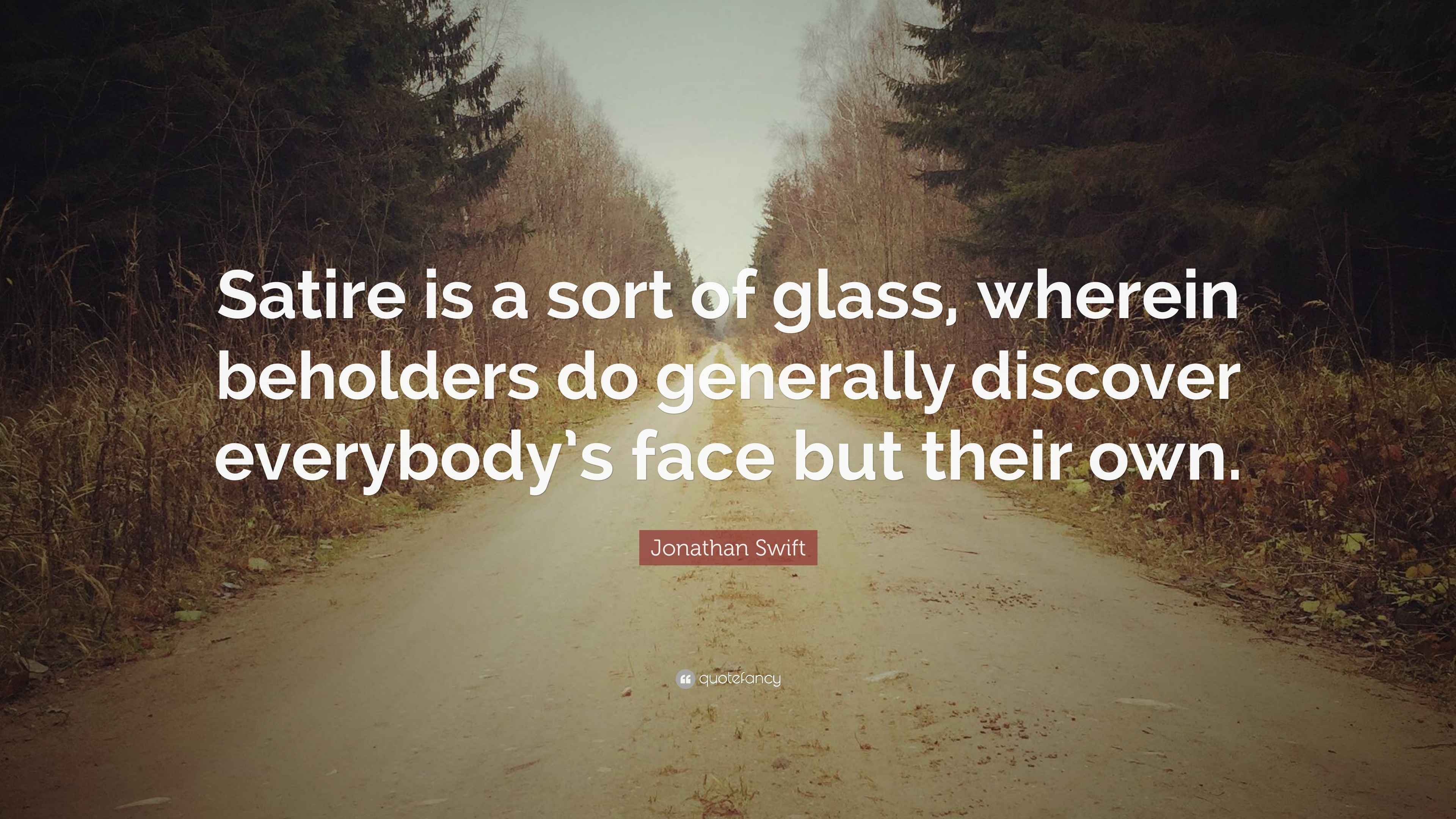 Jonathan Swift Quote: “Satire is a sort of glass, wherein beholders do ...