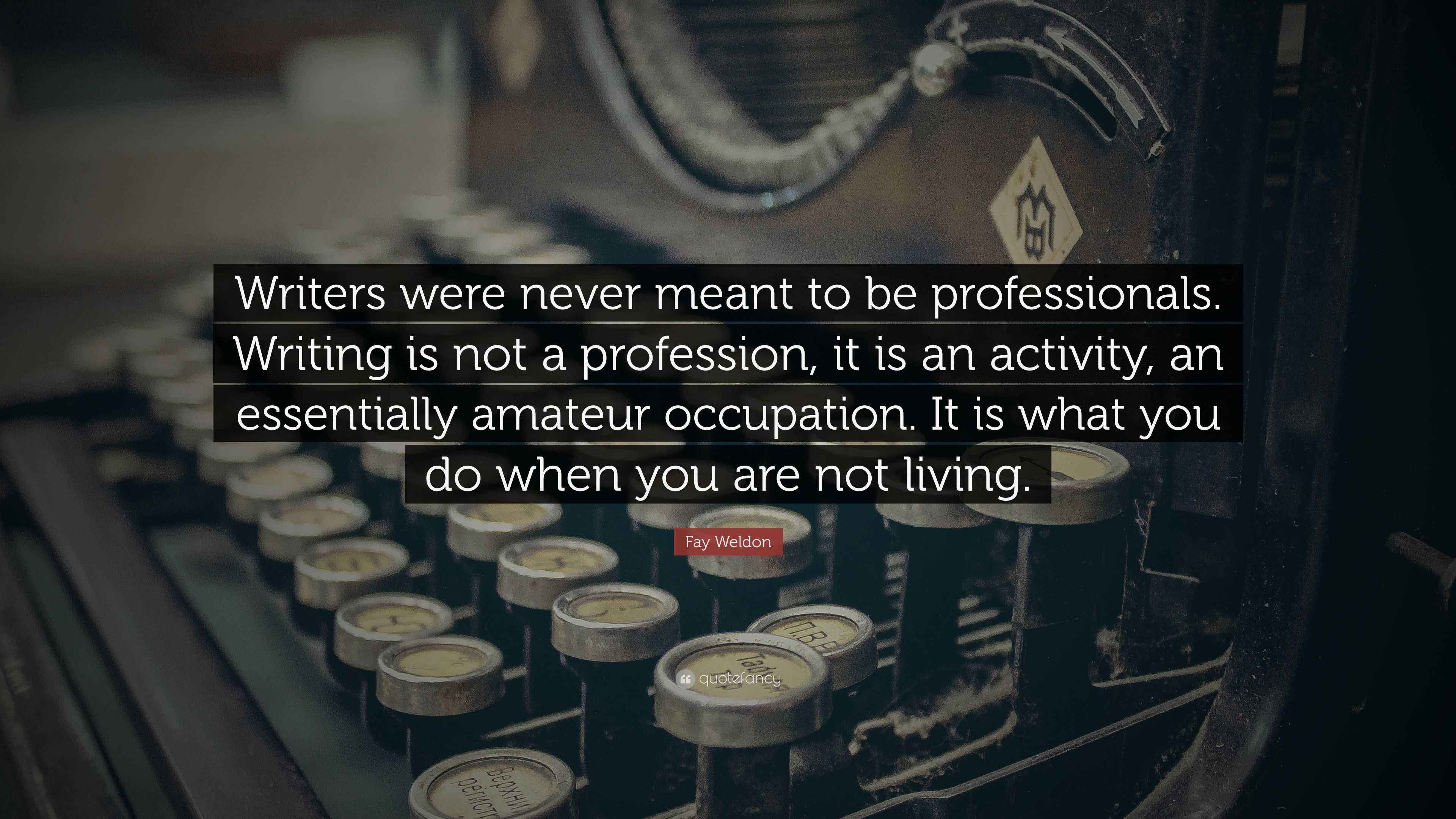 Fay Weldon Quote: “Writers were never meant to be professionals ...