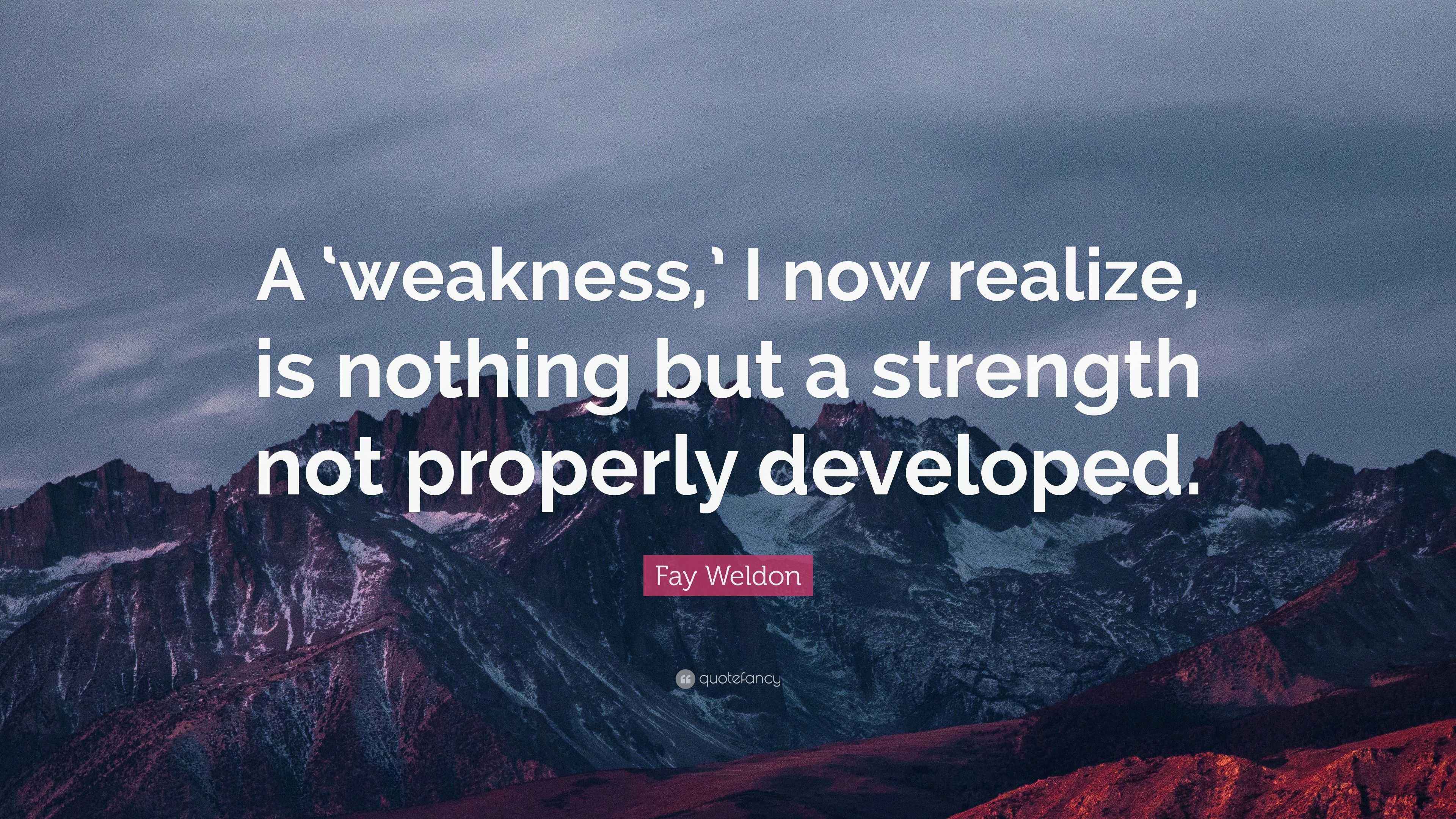 Fay Weldon Quote: “A ‘weakness,’ I now realize, is nothing but a ...