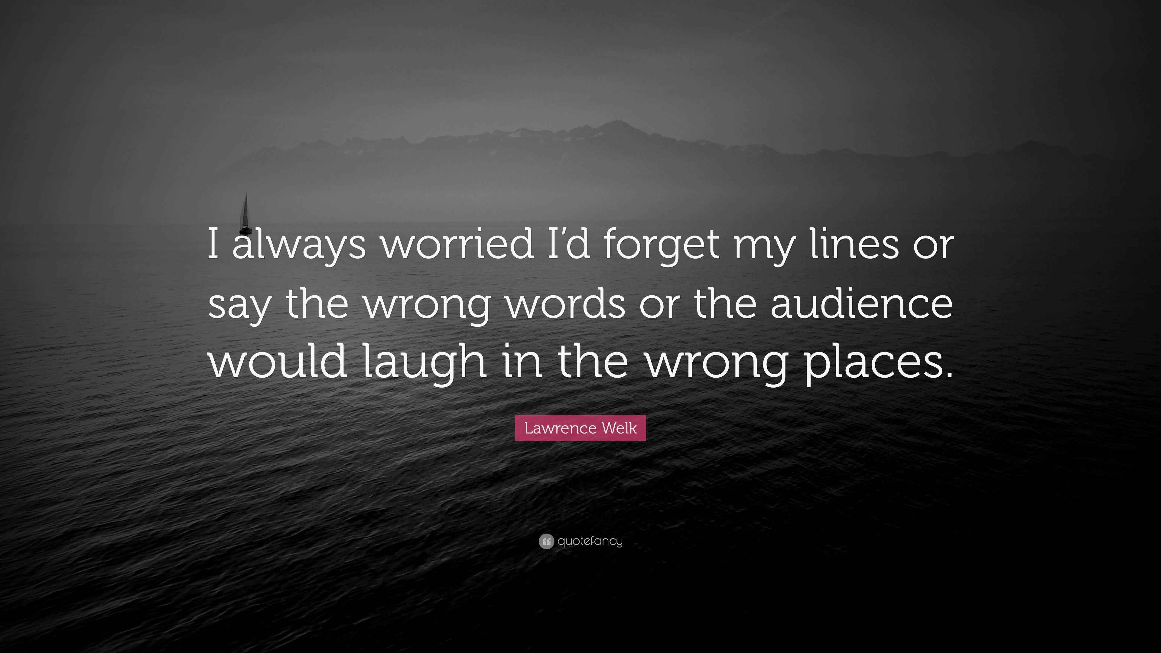 Lawrence Welk Quote: “I always worried I’d forget my lines or say the ...