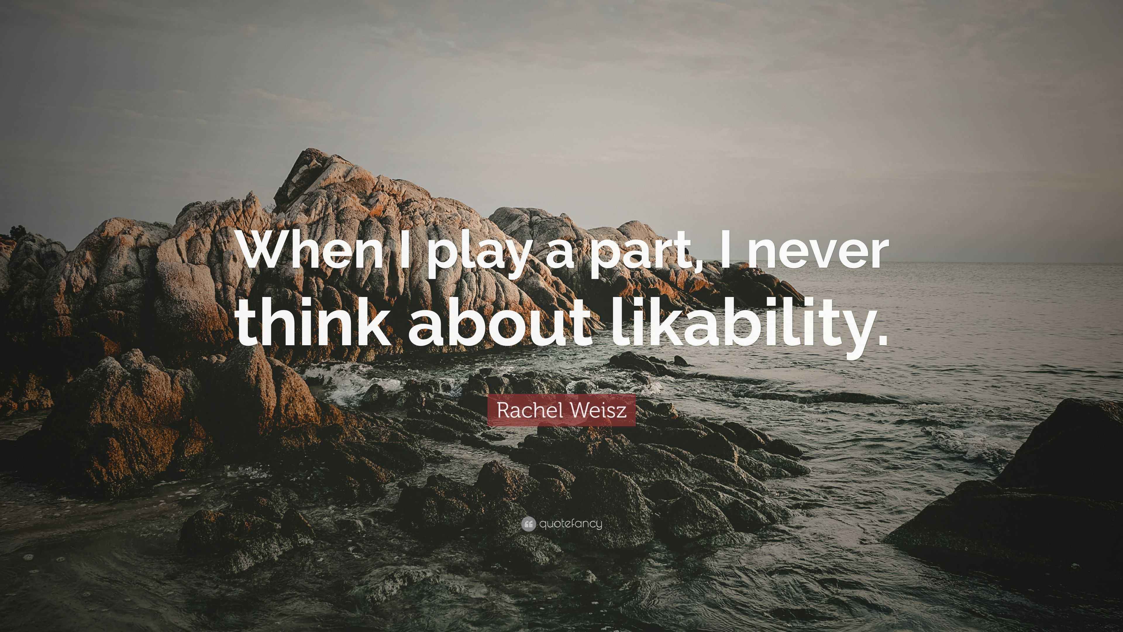 Rachel Weisz Quote: “When I play a part, I never think about likability.”