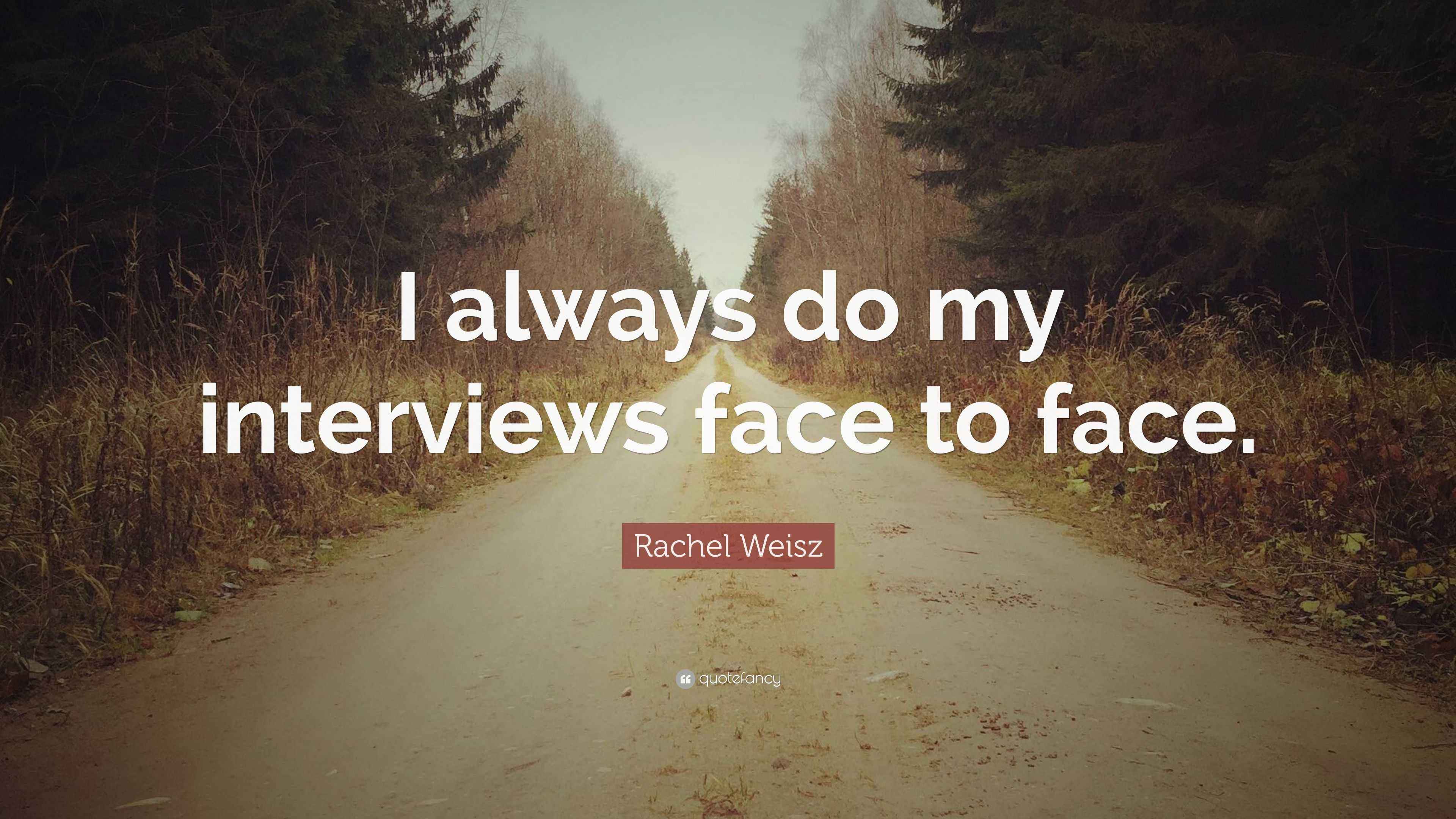 Rachel Weisz Quote: “I always do my interviews face to face.”