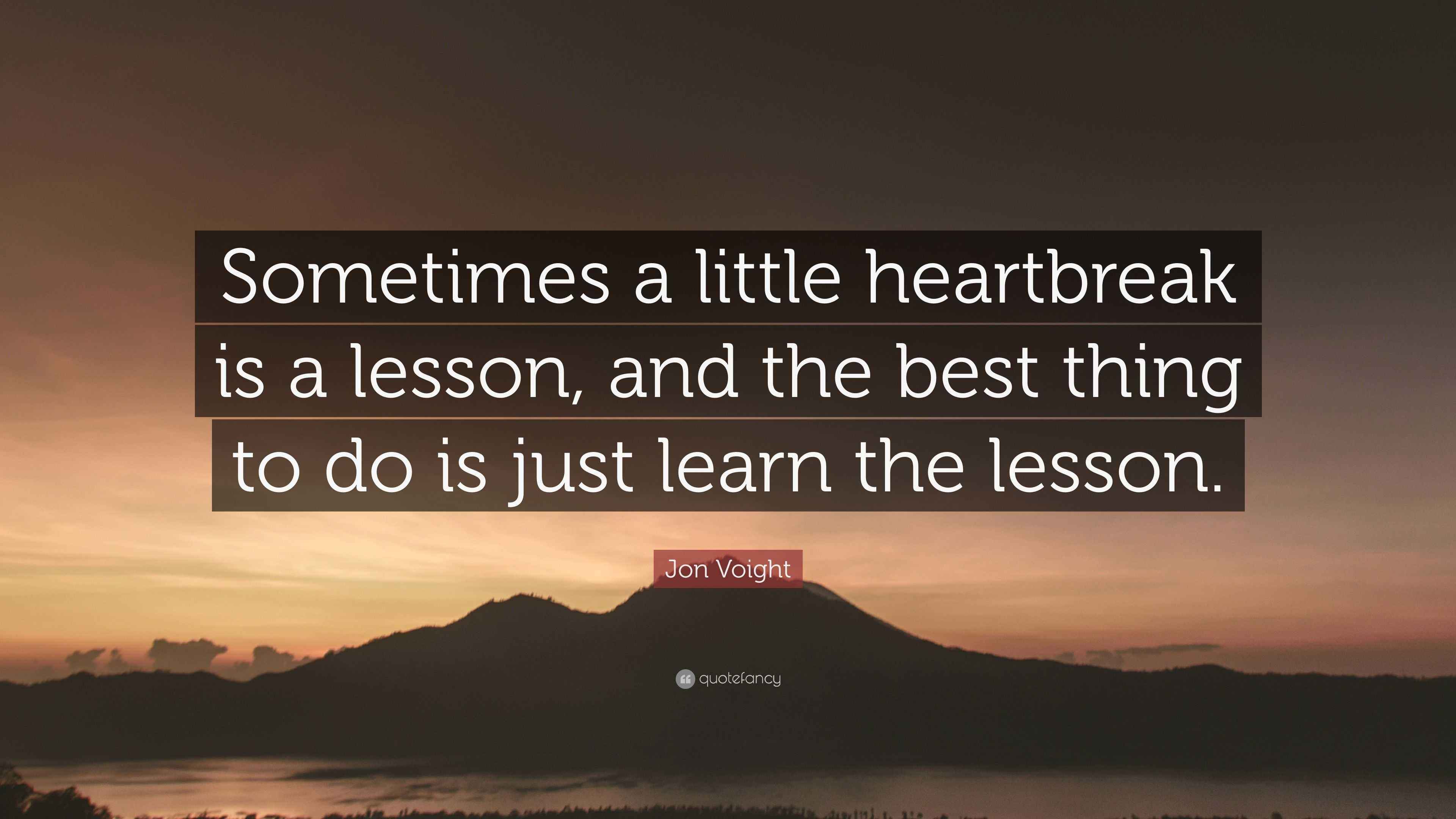 Jon Voight Quote: “Sometimes a little heartbreak is a lesson, and the ...