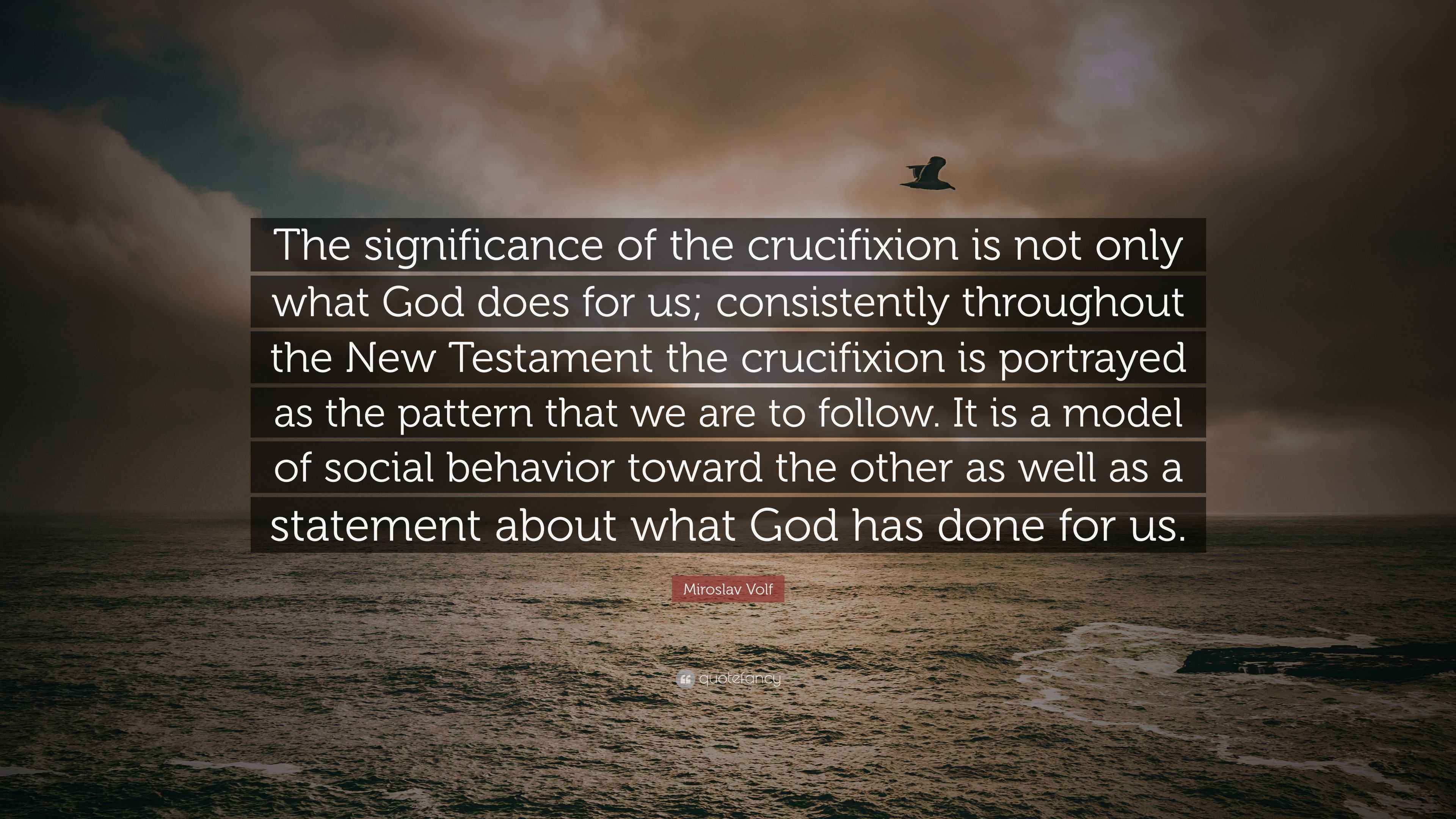 Miroslav Volf Quote: “The significance of the crucifixion is not only ...