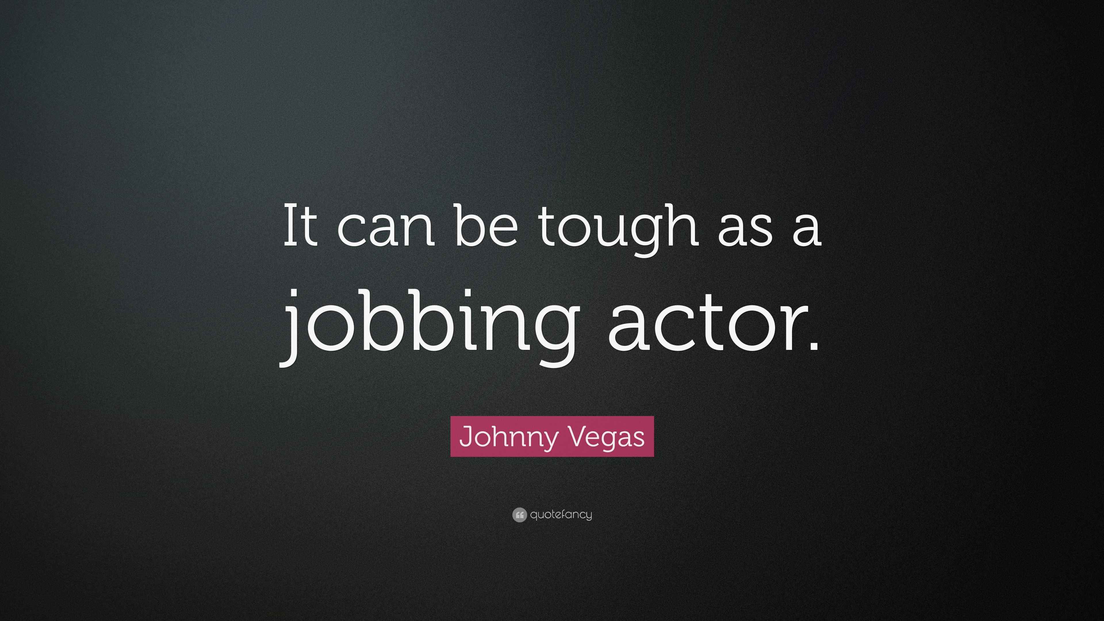 Johnny Vegas Quote: “It can be tough as a jobbing actor.”