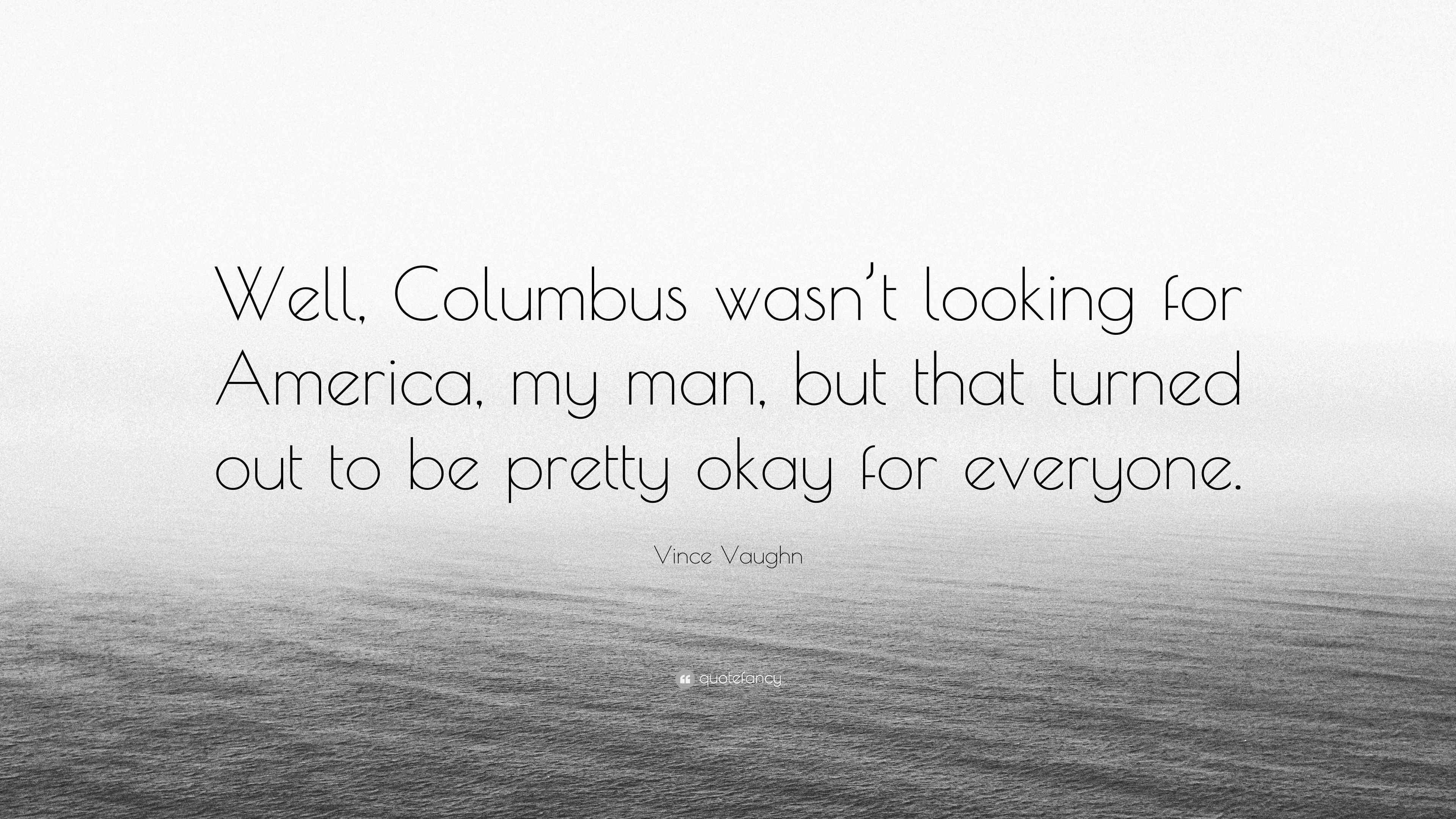 Vince Vaughn Quote: “Well, Columbus wasn’t looking for America, my man ...