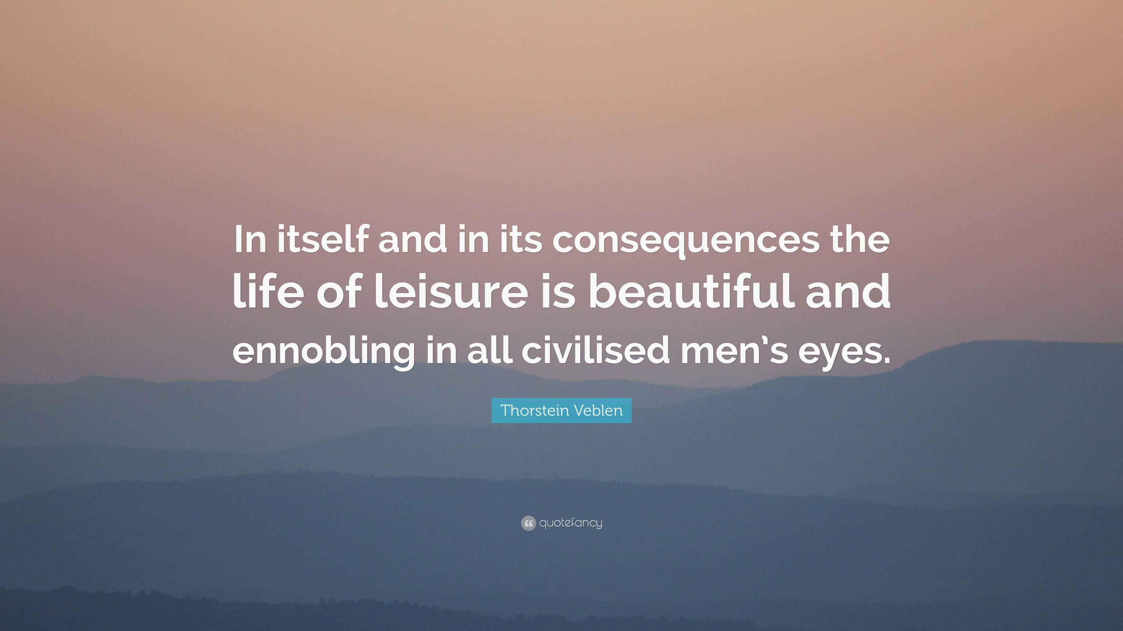 Thorstein Veblen Quote: “In itself and in its consequences the life of ...