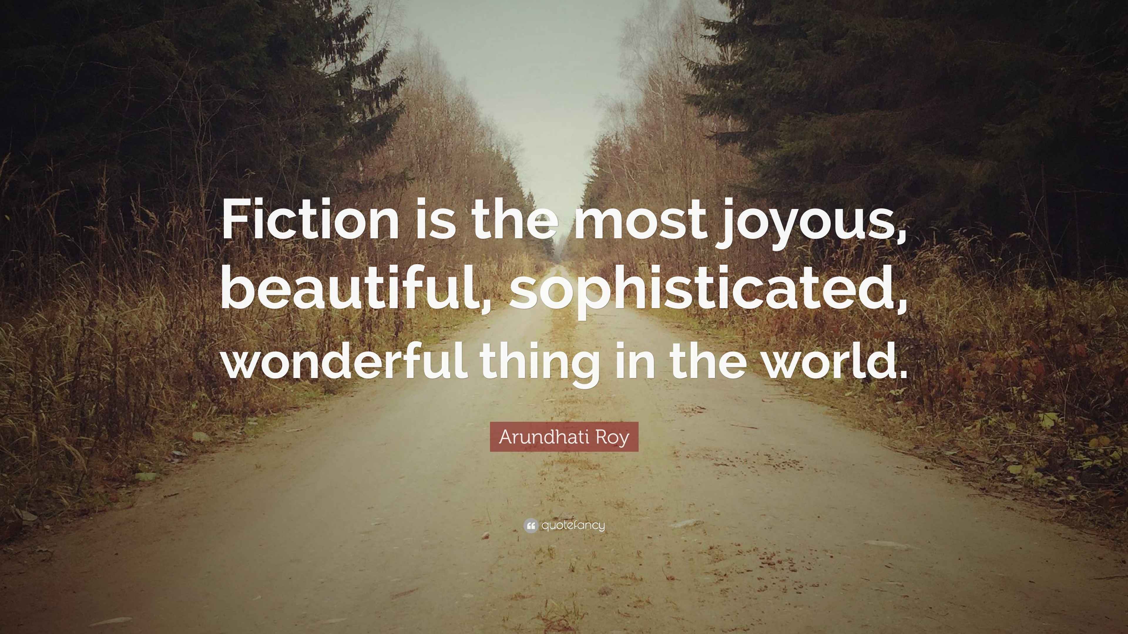 Arundhati Roy Quote: “Fiction is the most joyous, beautiful ...