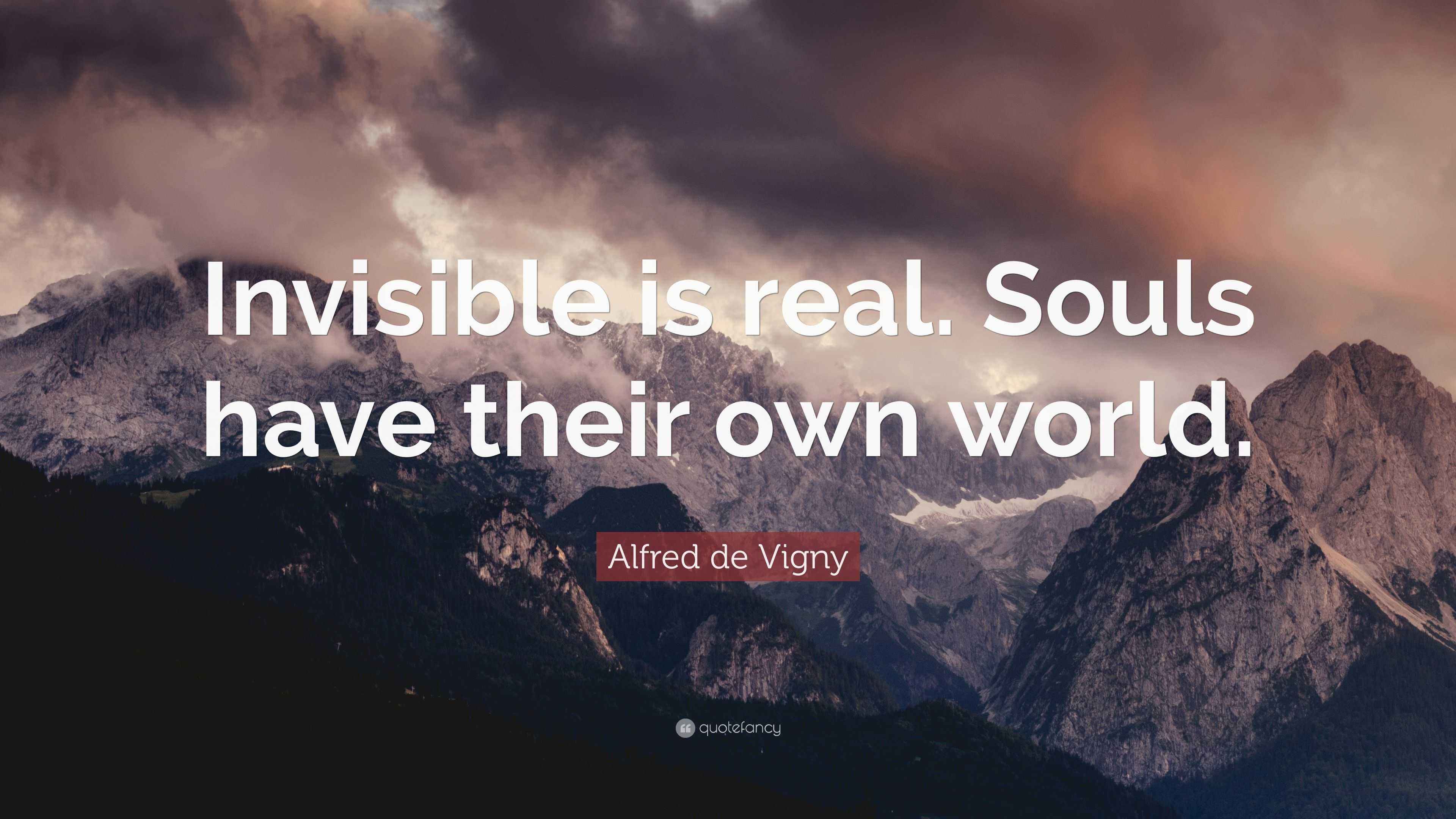Alfred de Vigny Quote: “Invisible is real. Souls have their own world.”