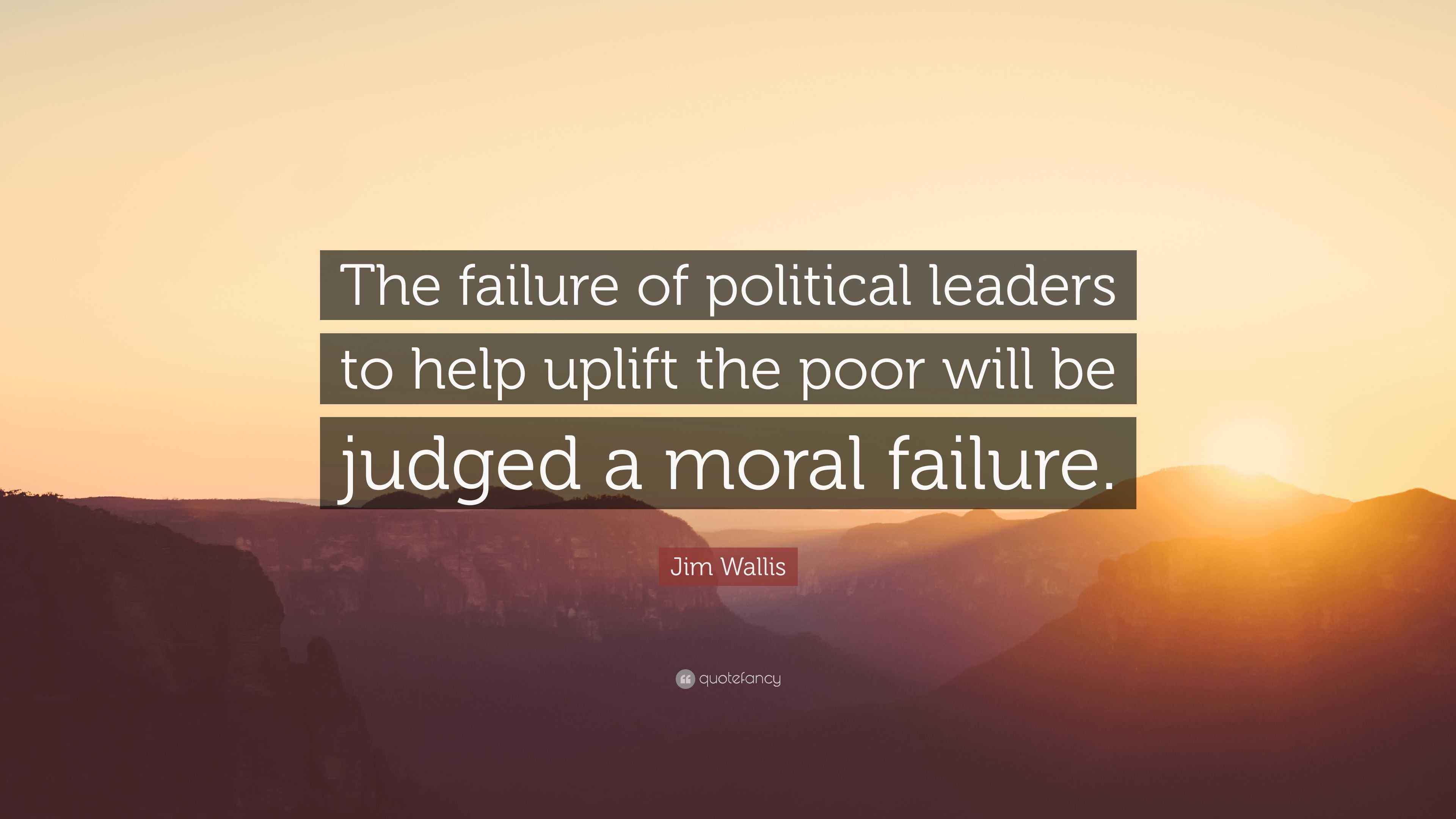 Jim Wallis Quote: “The failure of political leaders to help uplift the ...