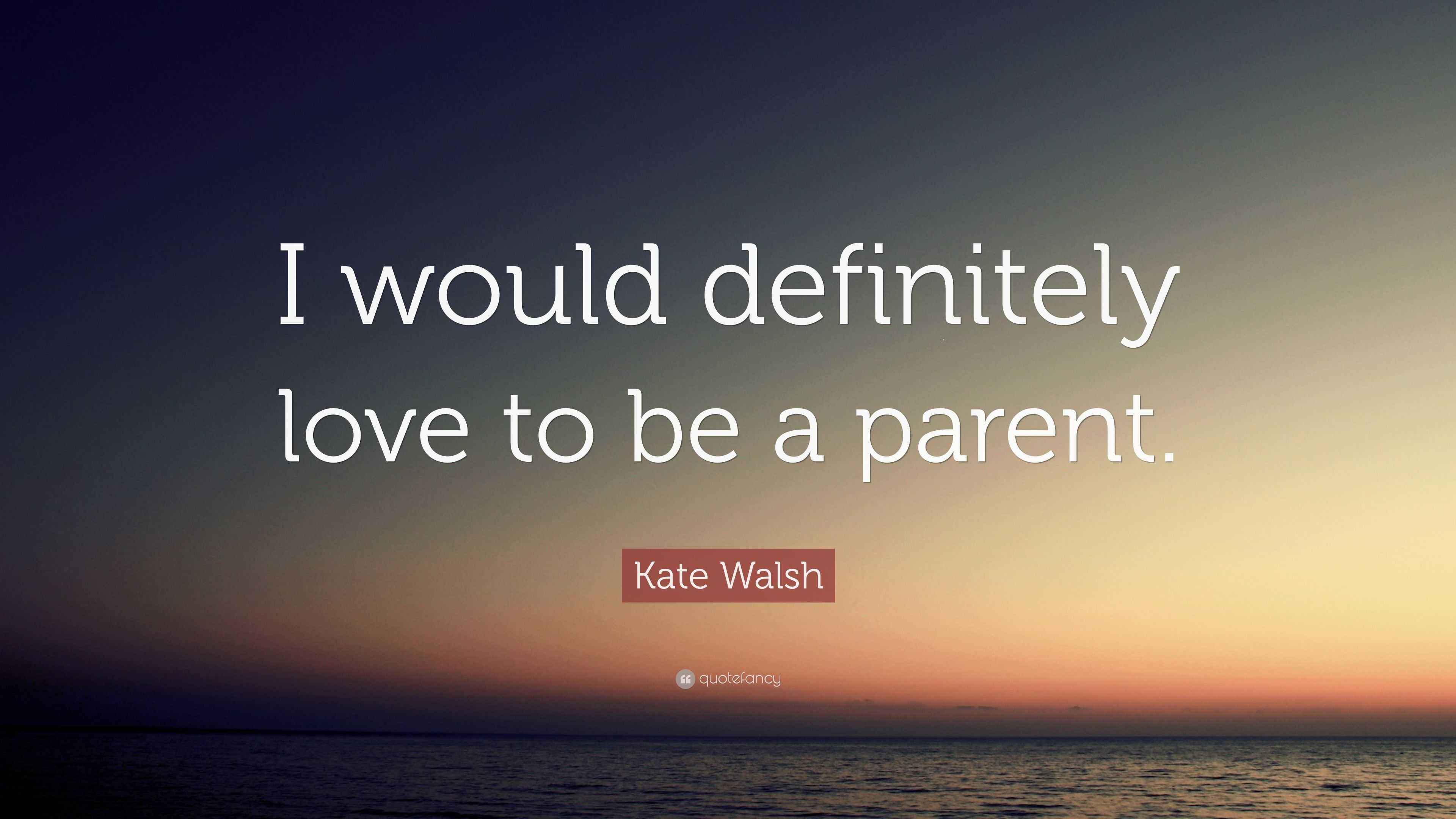 Kate Walsh Quote: “I would definitely love to be a parent.”