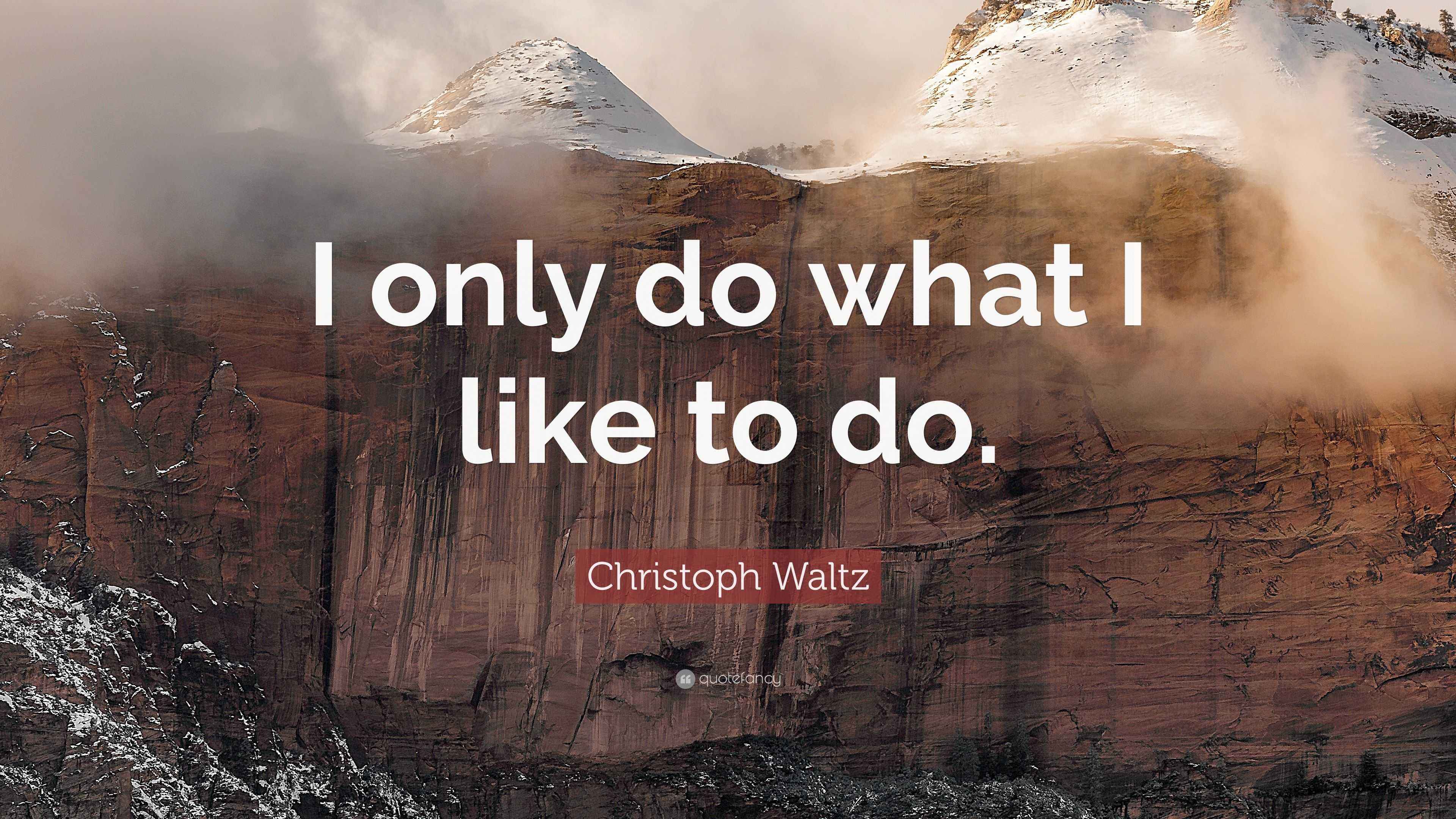 Christoph Waltz Quote: “I only do what I like to do.”