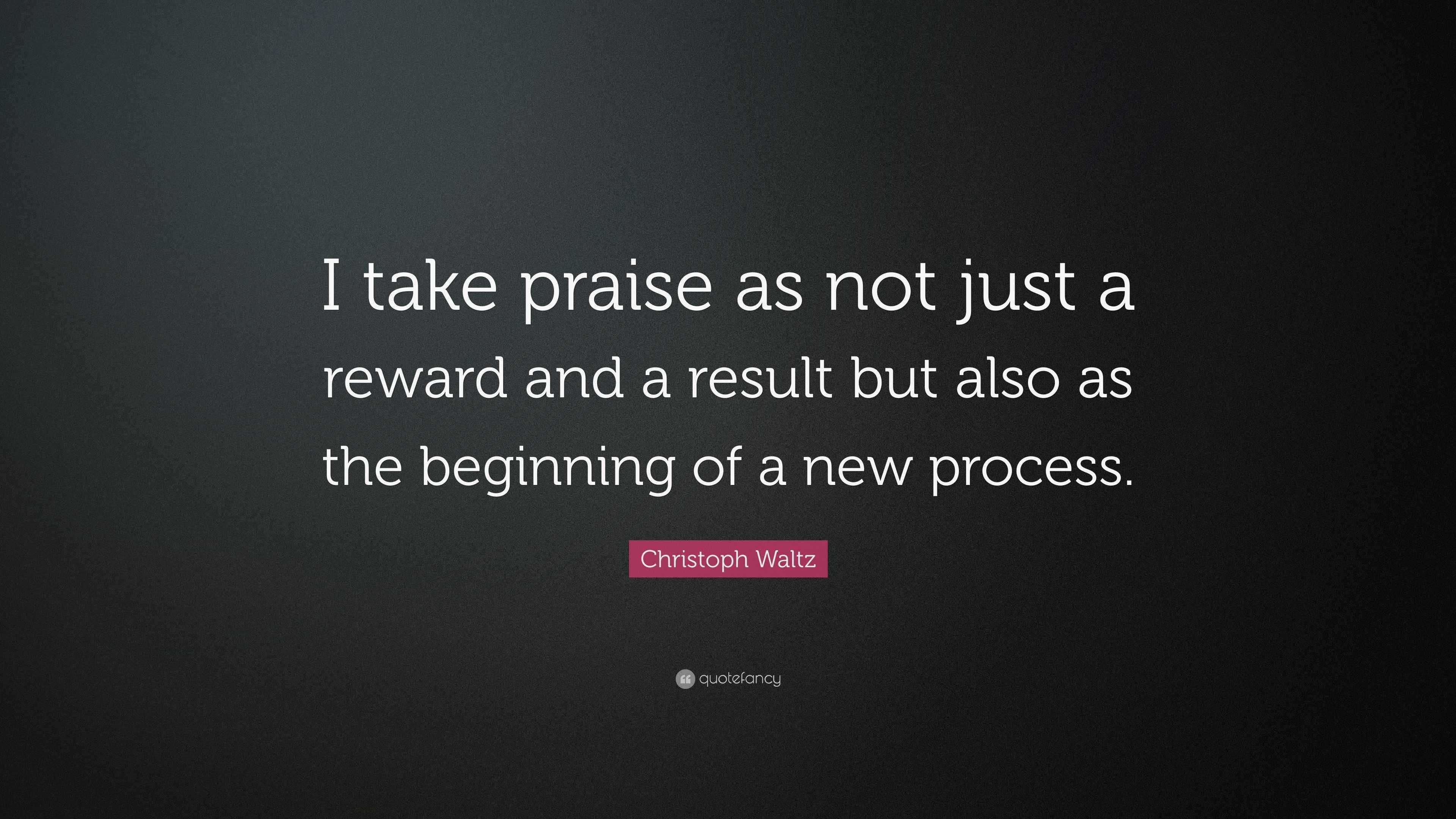 Christoph Waltz Quote: “I take praise as not just a reward and a result ...