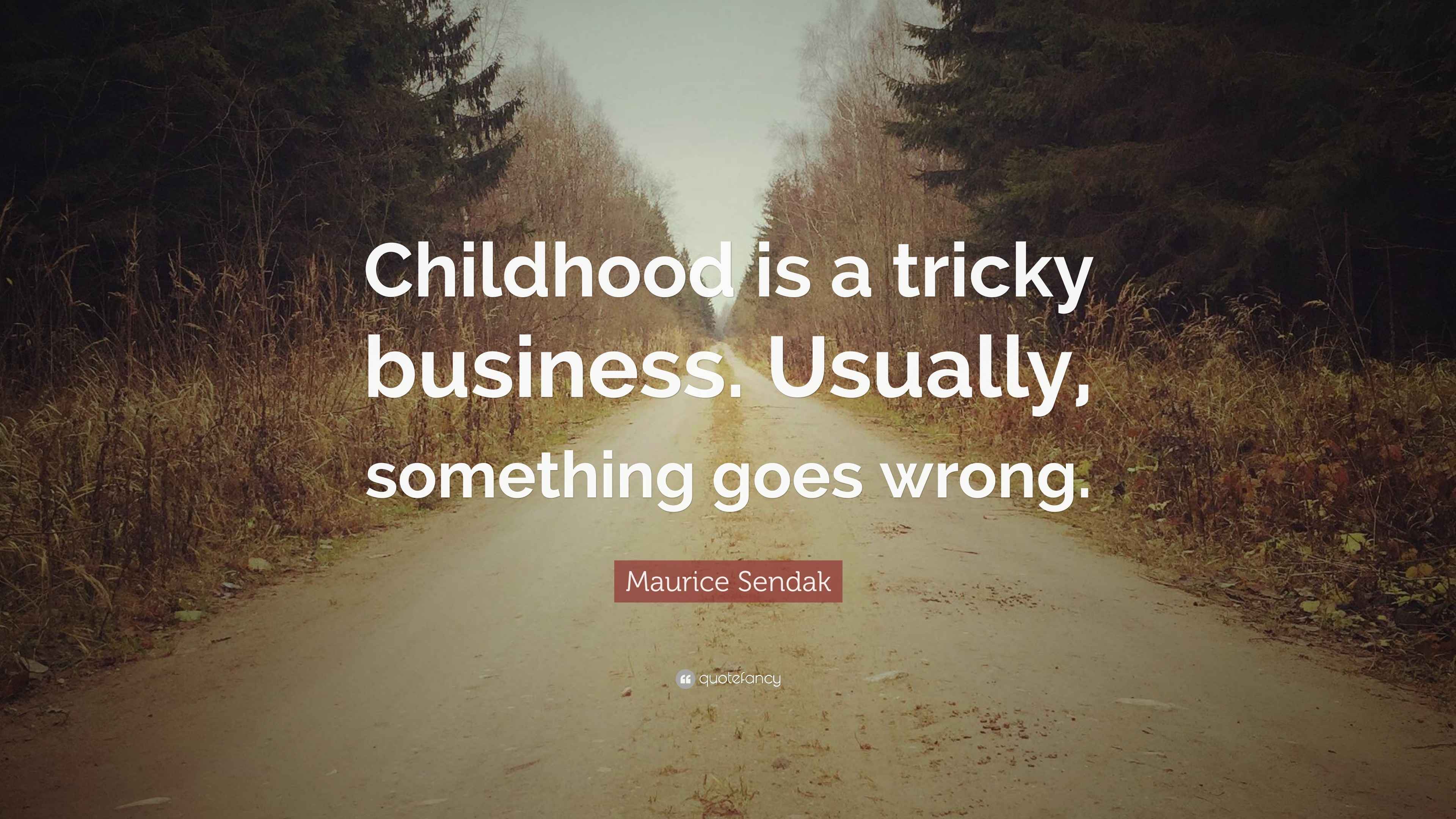 Maurice Sendak Quote: “Childhood is a tricky business. Usually ...