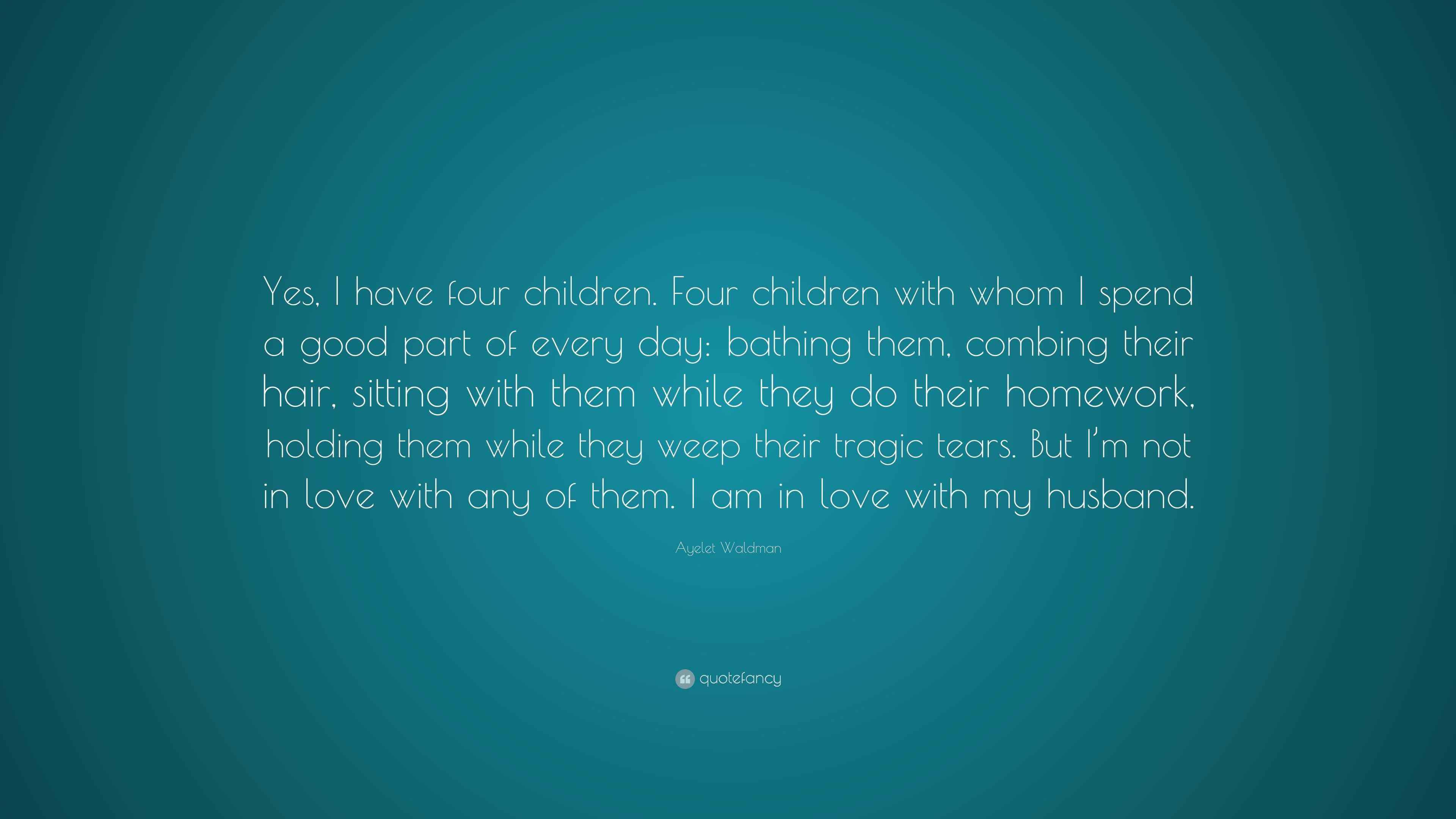 Ayelet Waldman Quote: “Yes, I have four children. Four children with ...