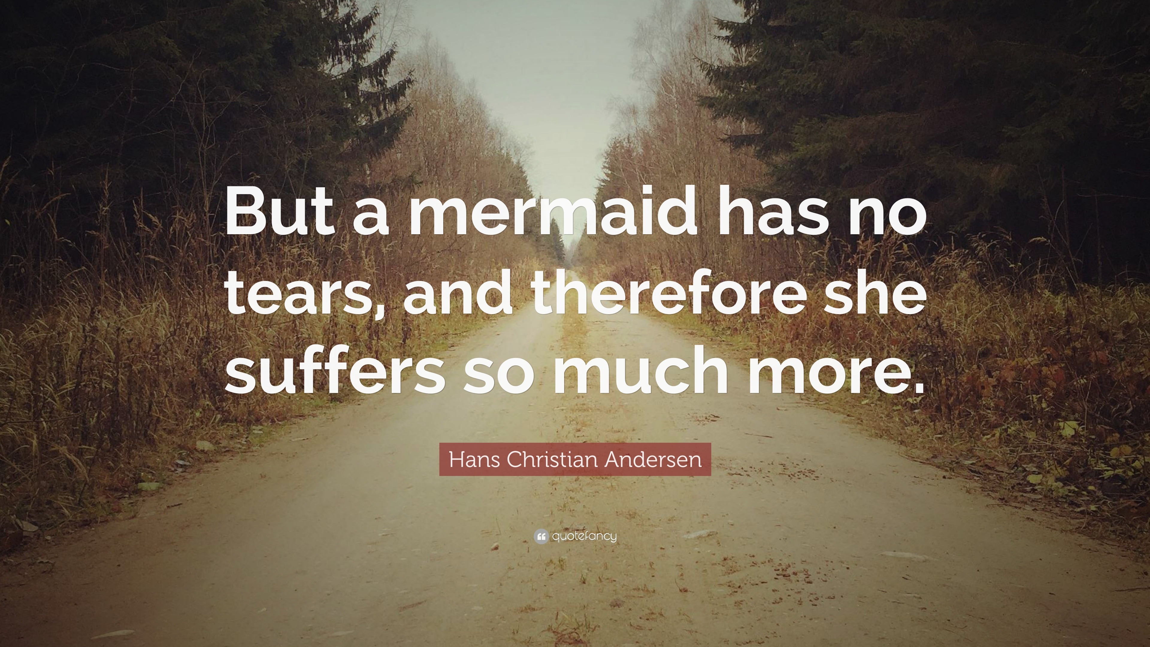 Hans Christian Andersen Quote: “But a mermaid has no tears, and ...