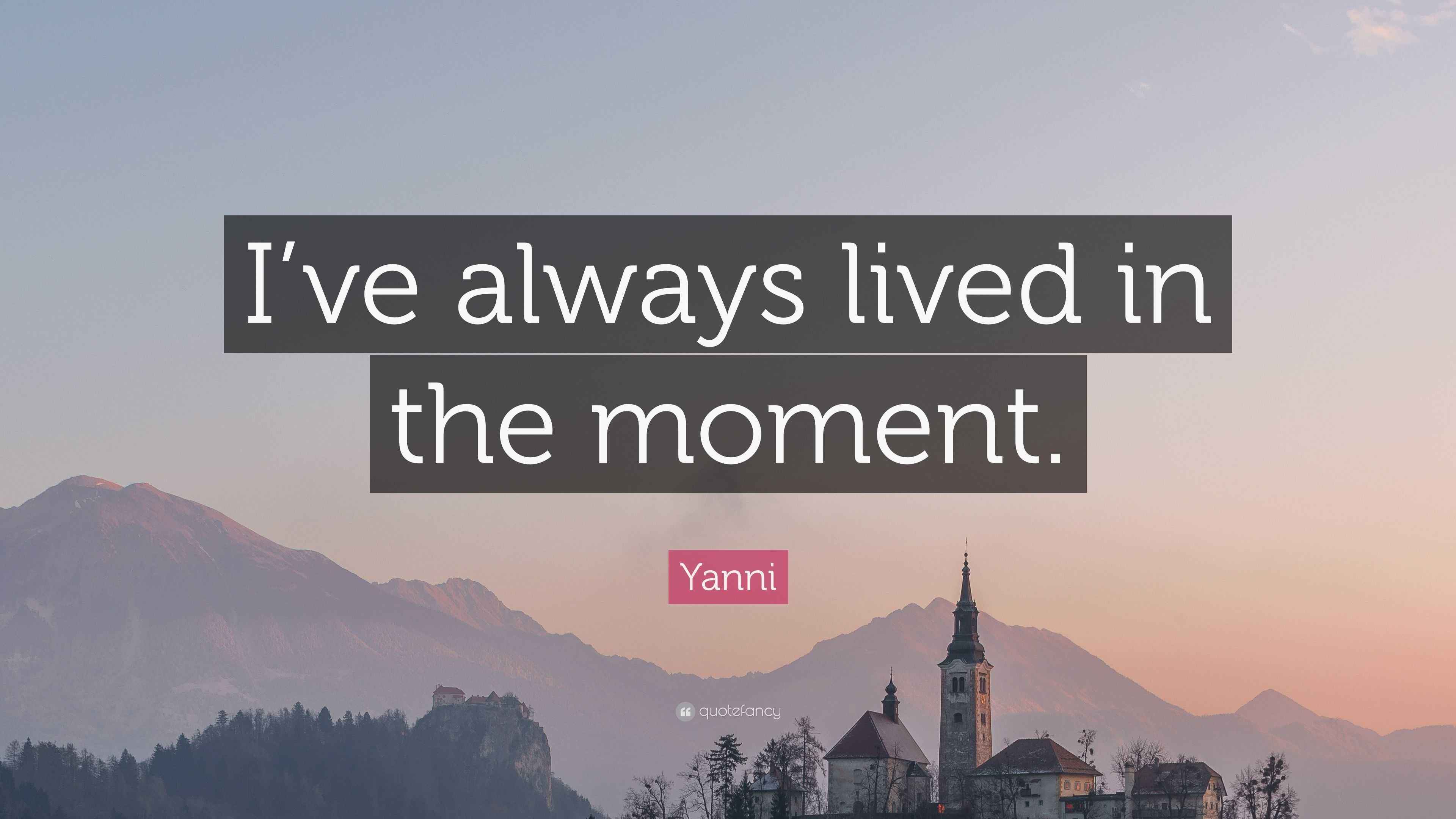 Yanni Quote: “I’ve always lived in the moment.”
