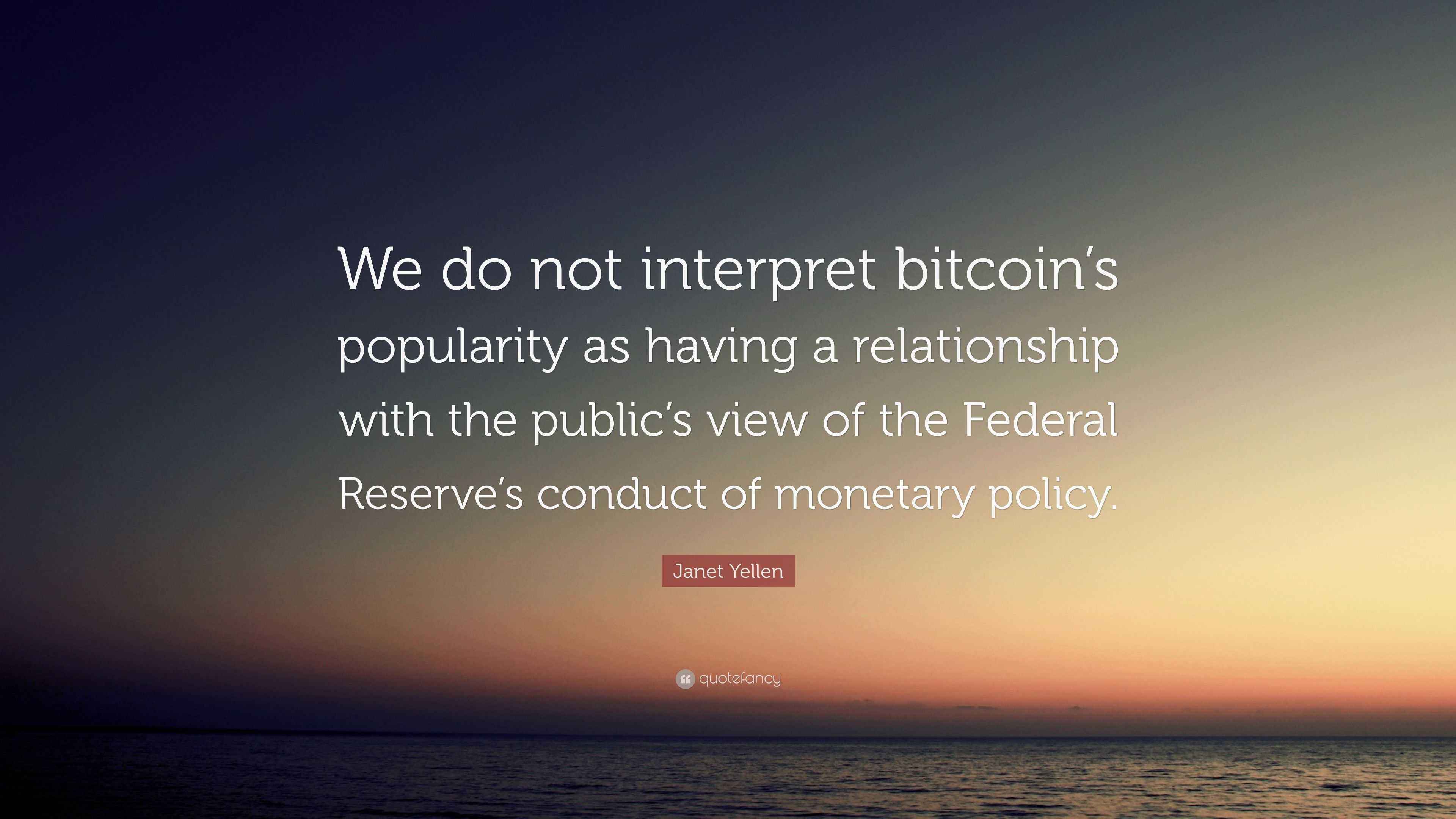 Janet Yellen Quote: “We do not interpret bitcoin’s popularity as having ...